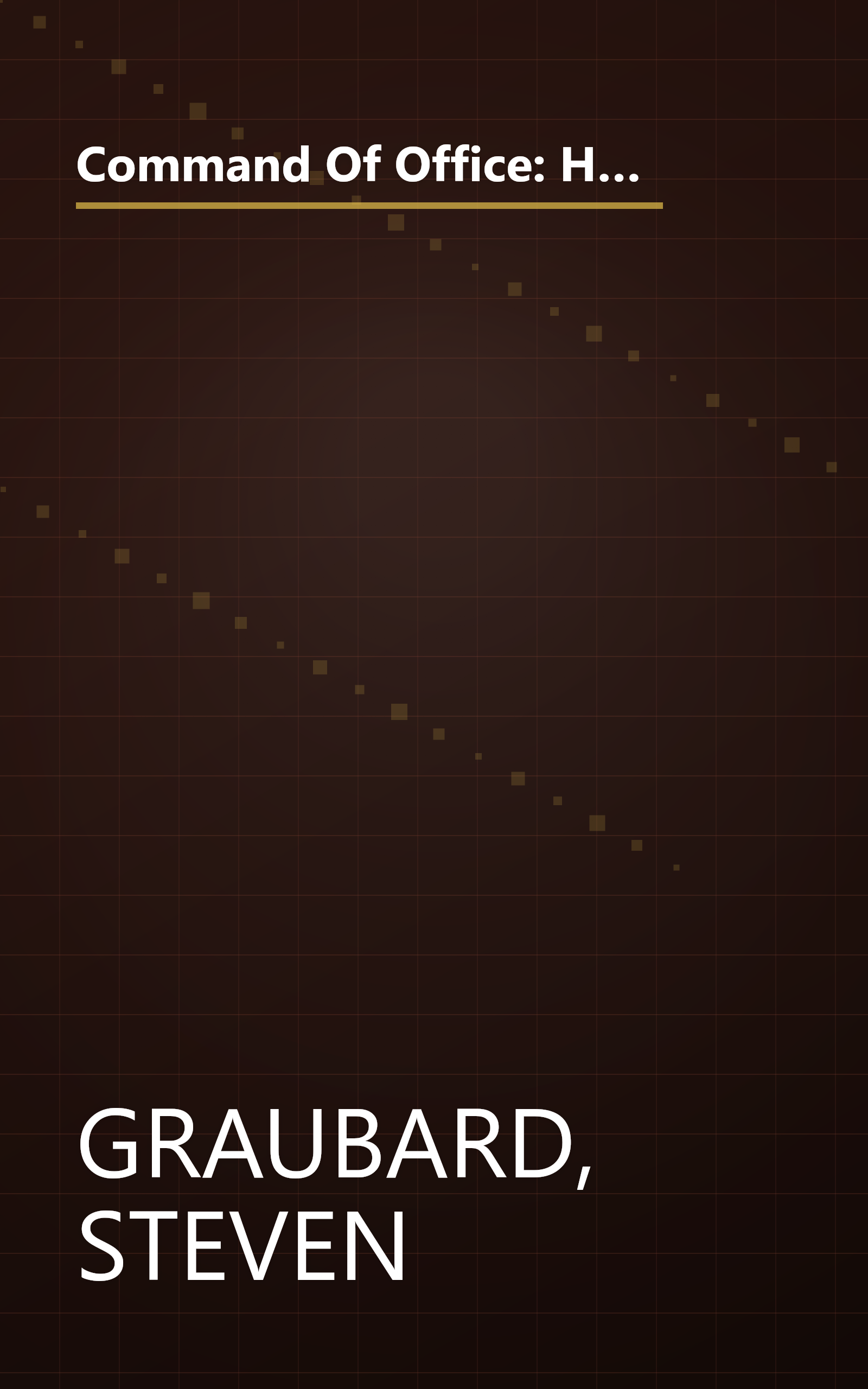 Command Of Office: How War, Secrecy and Deception Transformed the Presidency, from Theodore Roosevelt to George W. Bush book cover