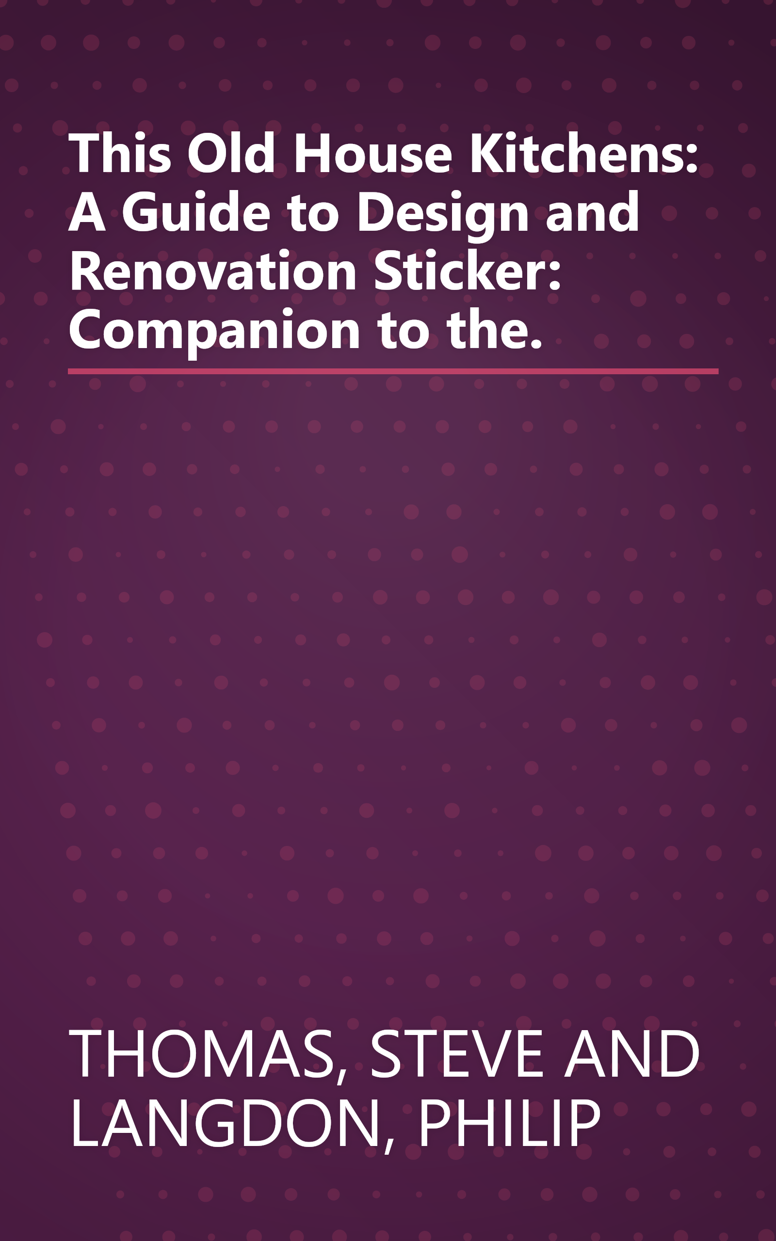 This Old House Kitchens: A Guide to Design and Renovation Sticker: Companion to the. book cover