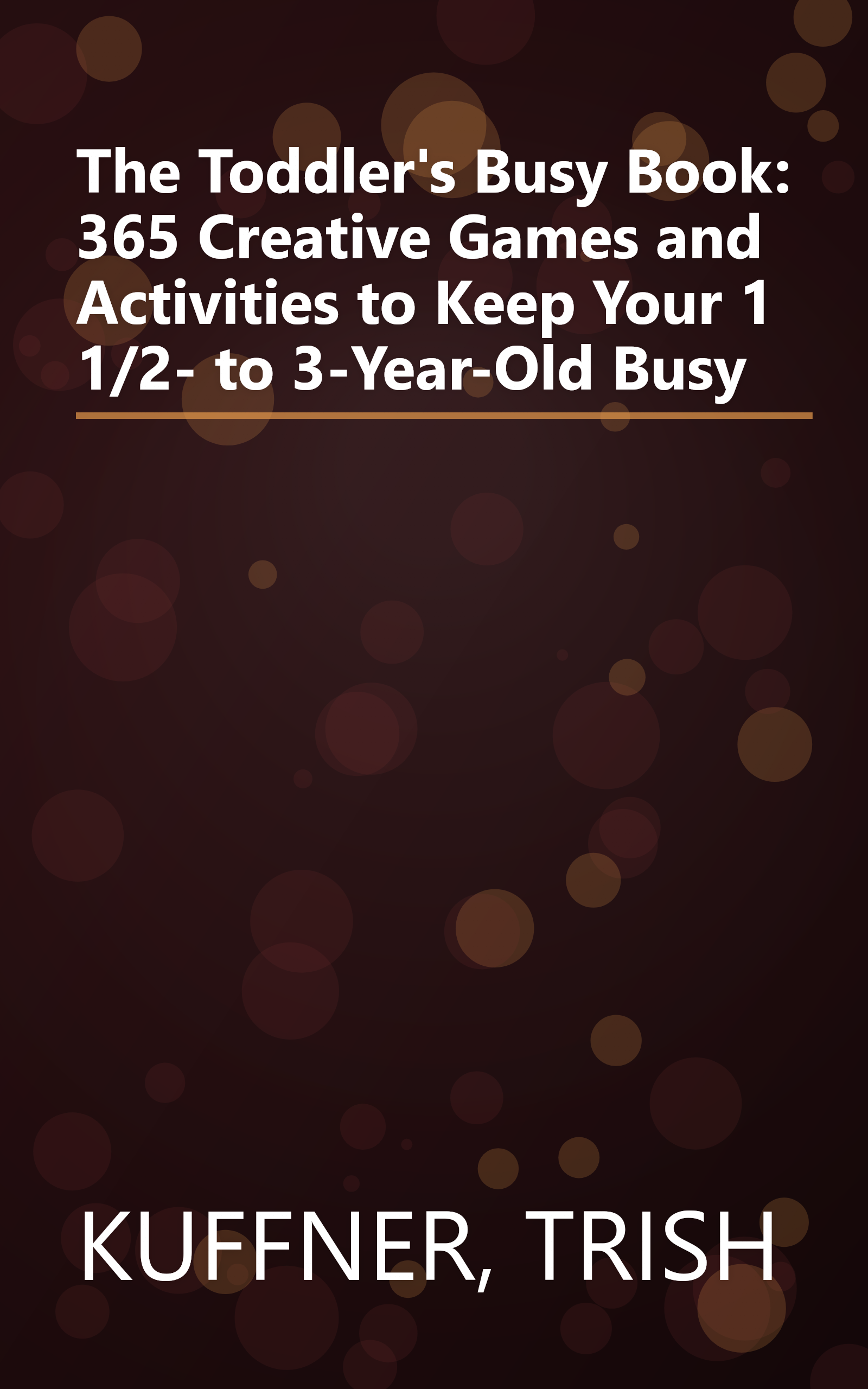 The Toddler's Busy Book: 365 Creative Games and Activities to Keep Your 1 1/2- to 3-Year-Old Busy book cover