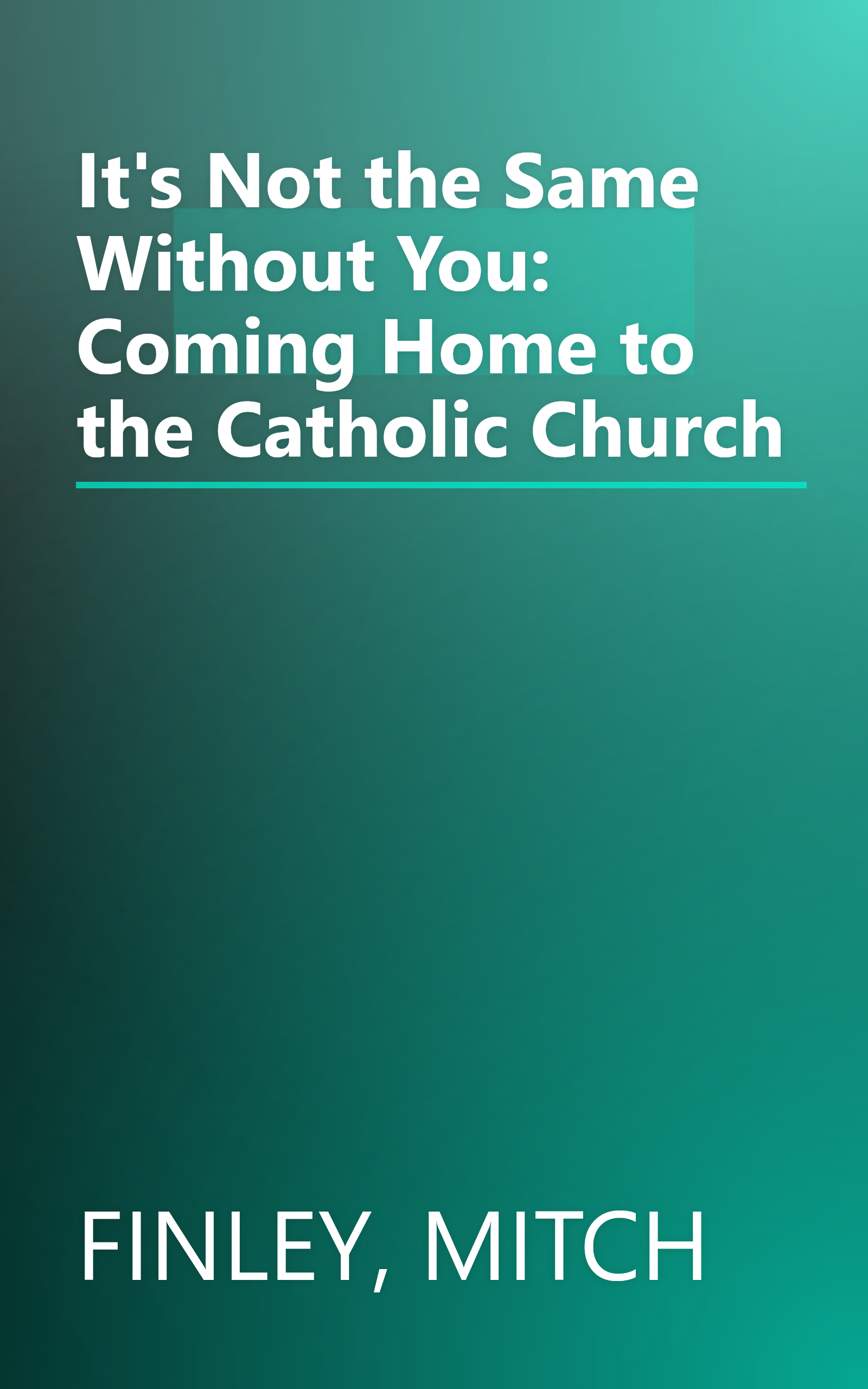 It's Not the Same Without You: Coming Home to the Catholic Church book cover