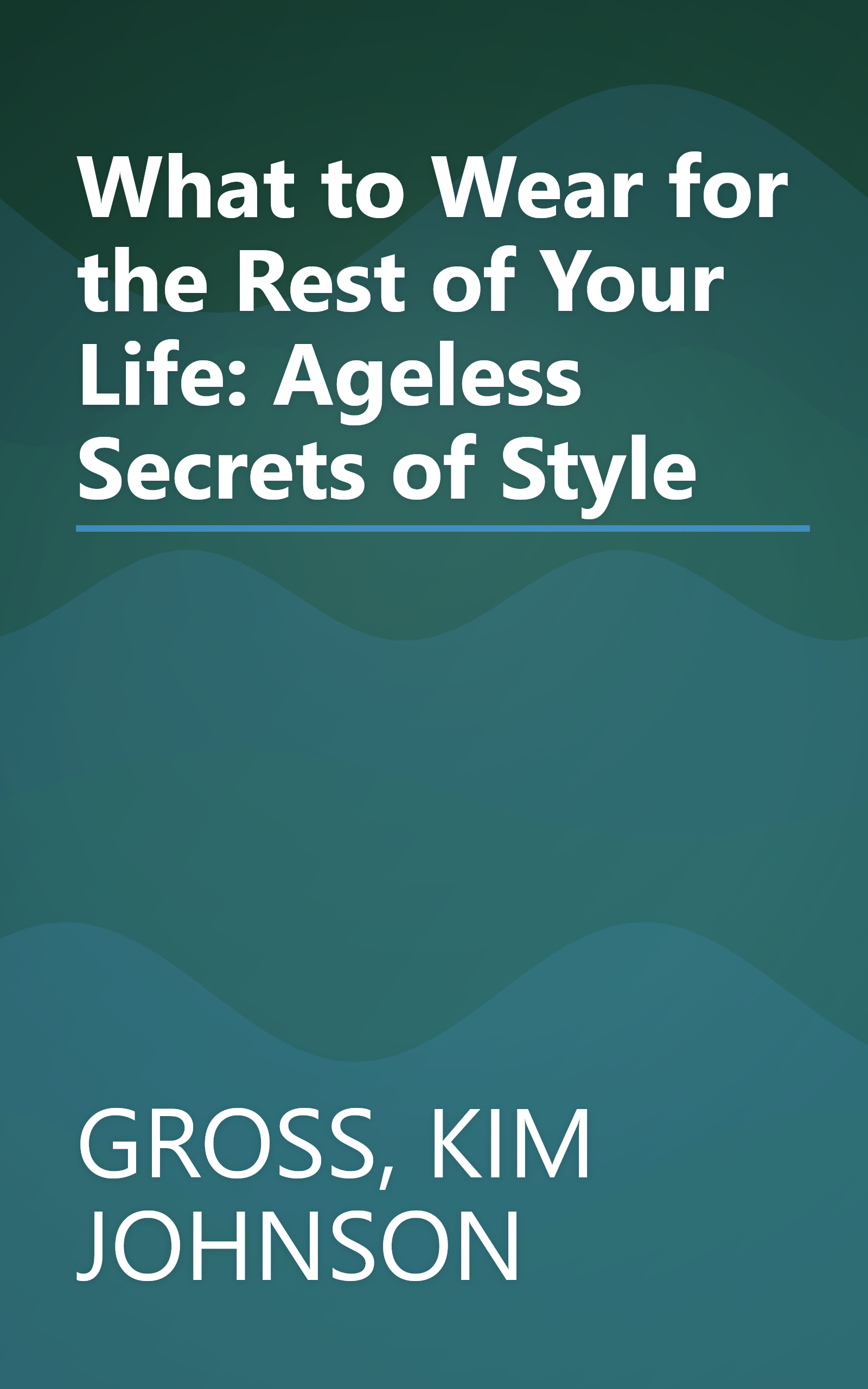 What to Wear for the Rest of Your Life: Ageless Secrets of Style book cover