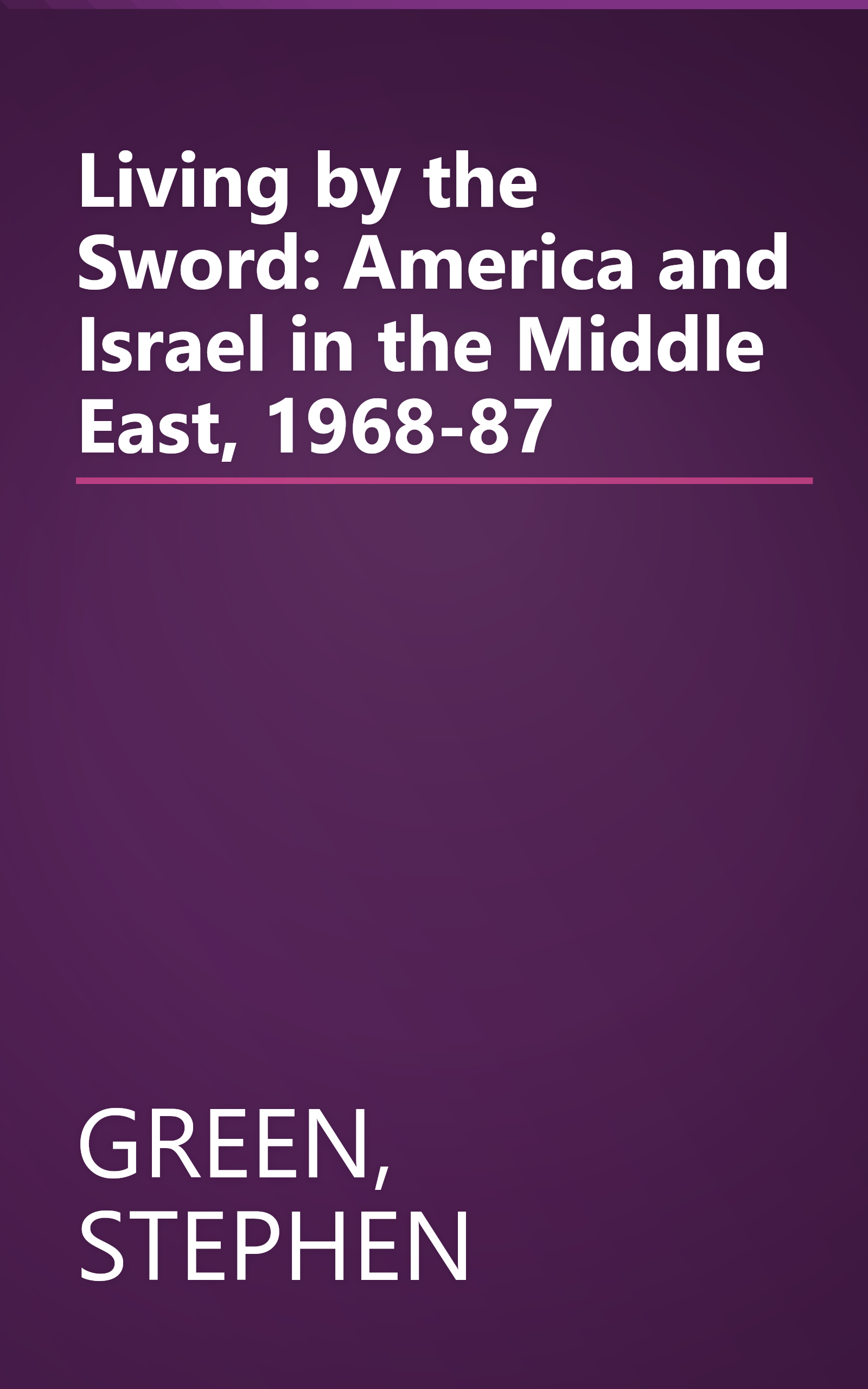 Living by the Sword: America and Israel in the Middle East, 1968-87 book cover