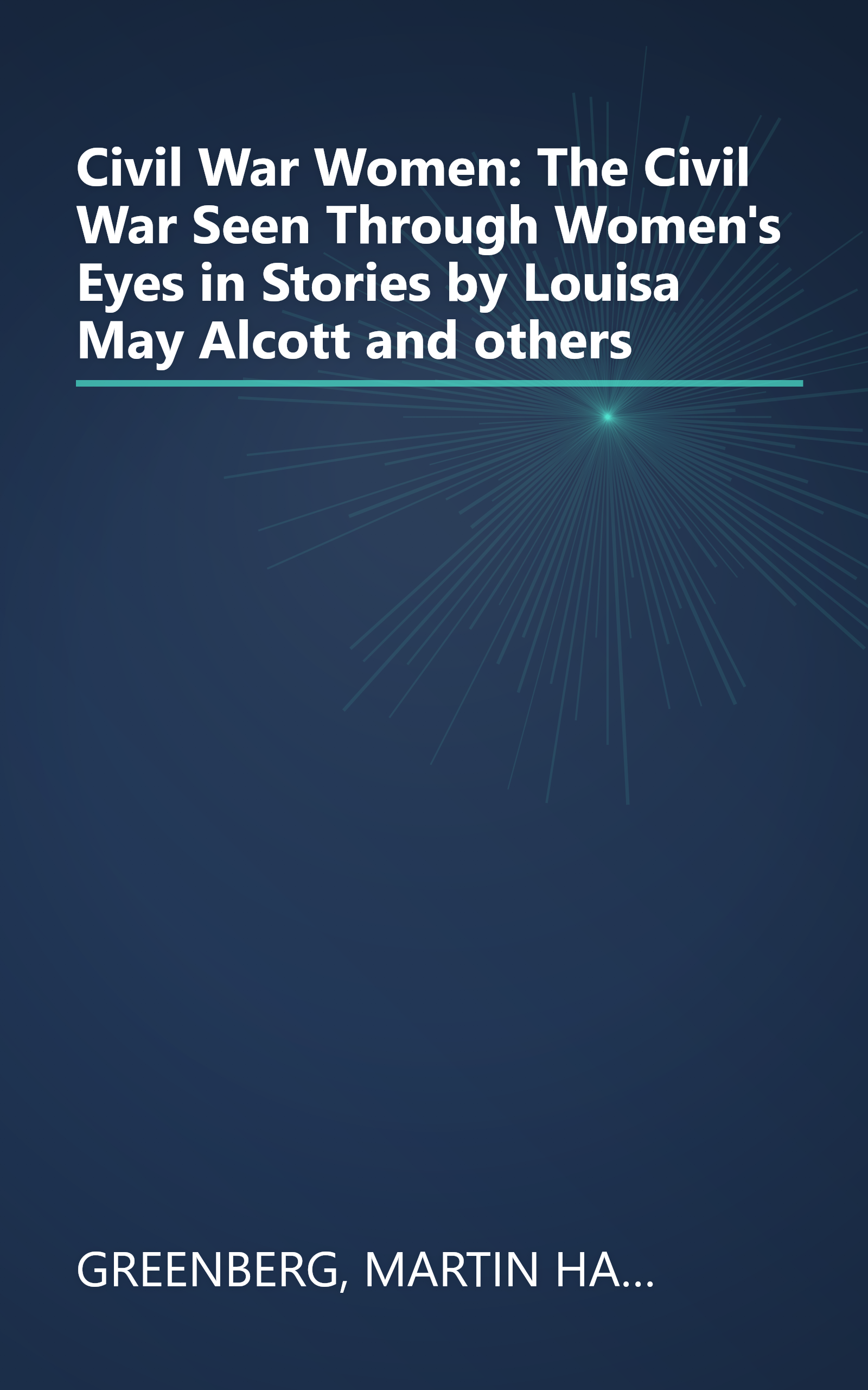 Civil War Women: The Civil War Seen Through Women's Eyes in Stories by Louisa May Alcott and others book cover