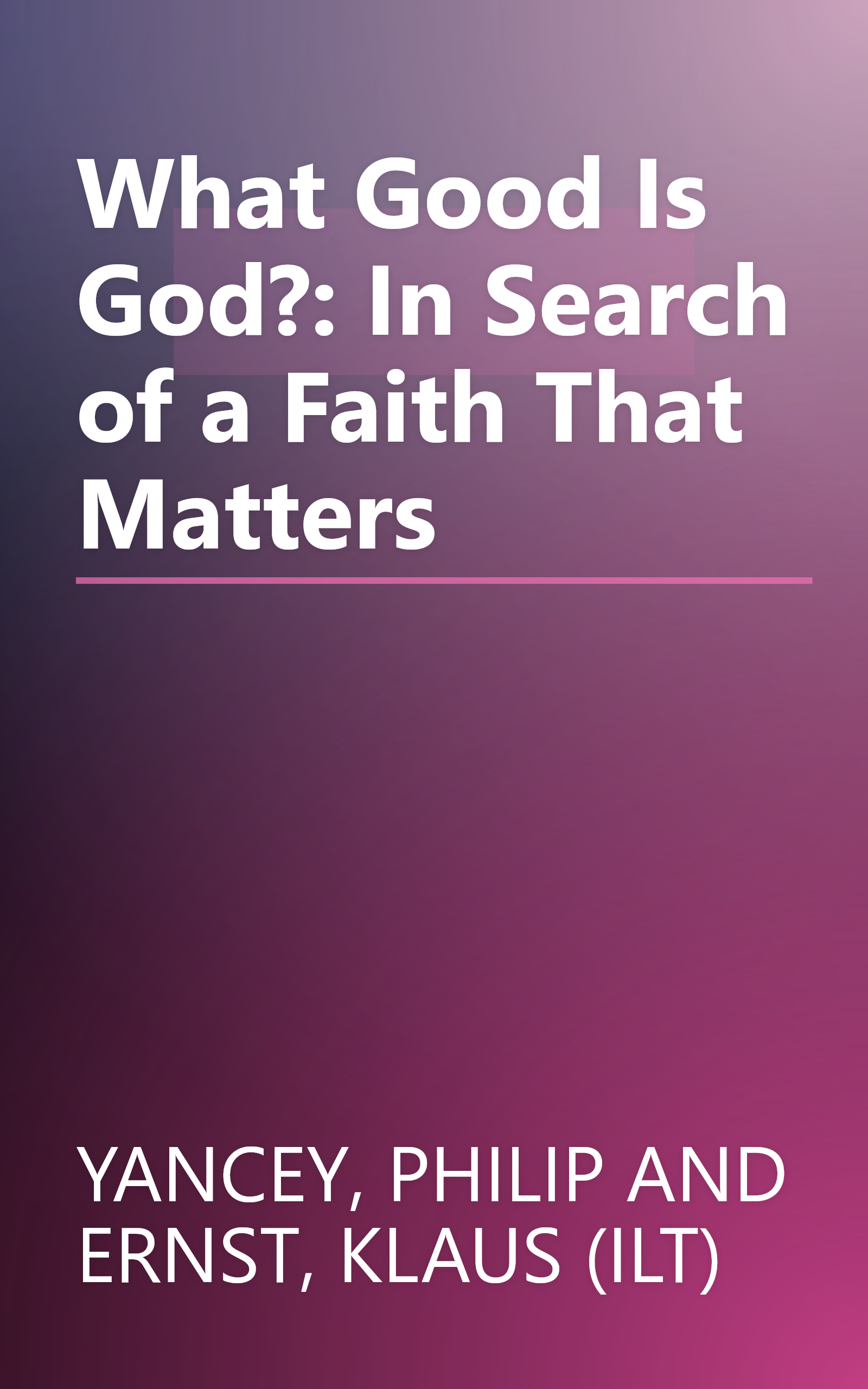 What Good Is God?: In Search of a Faith That Matters book cover