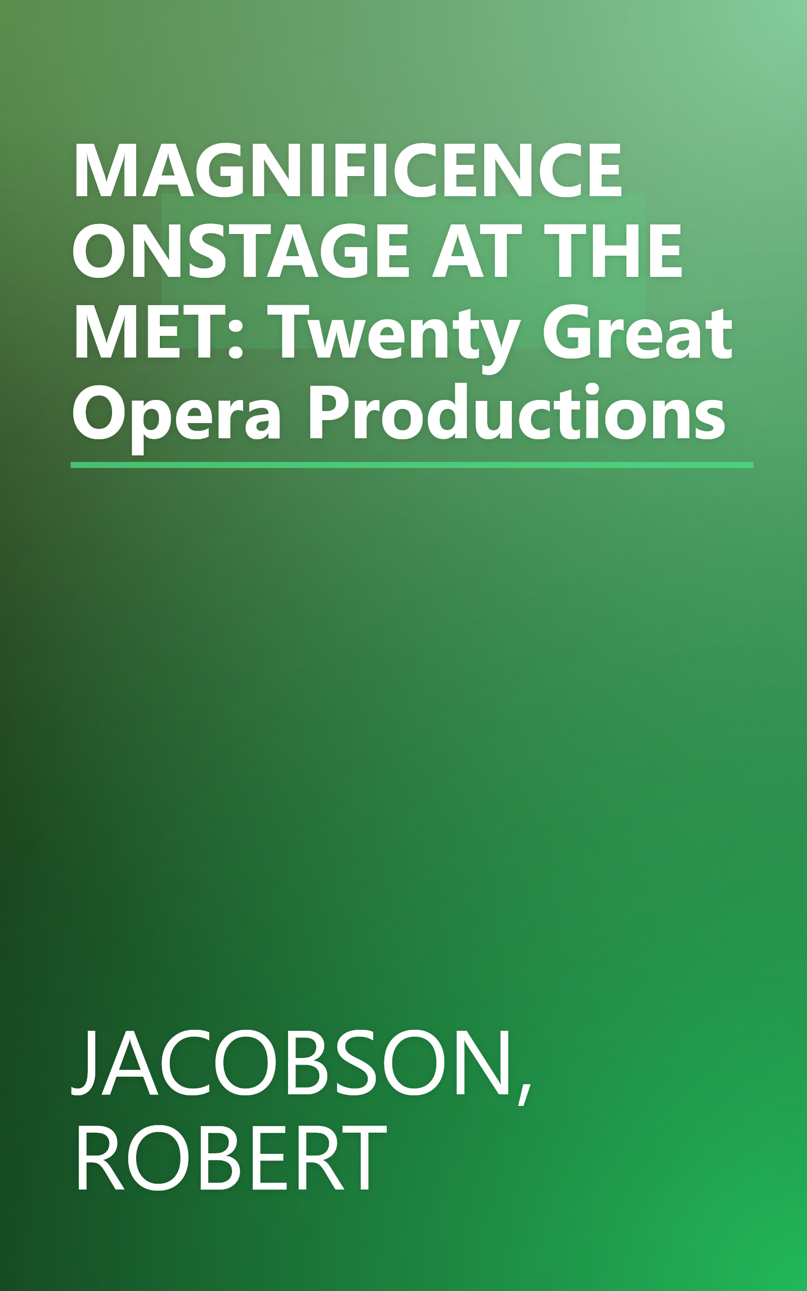 MAGNIFICENCE ONSTAGE AT THE MET: Twenty Great Opera Productions book cover