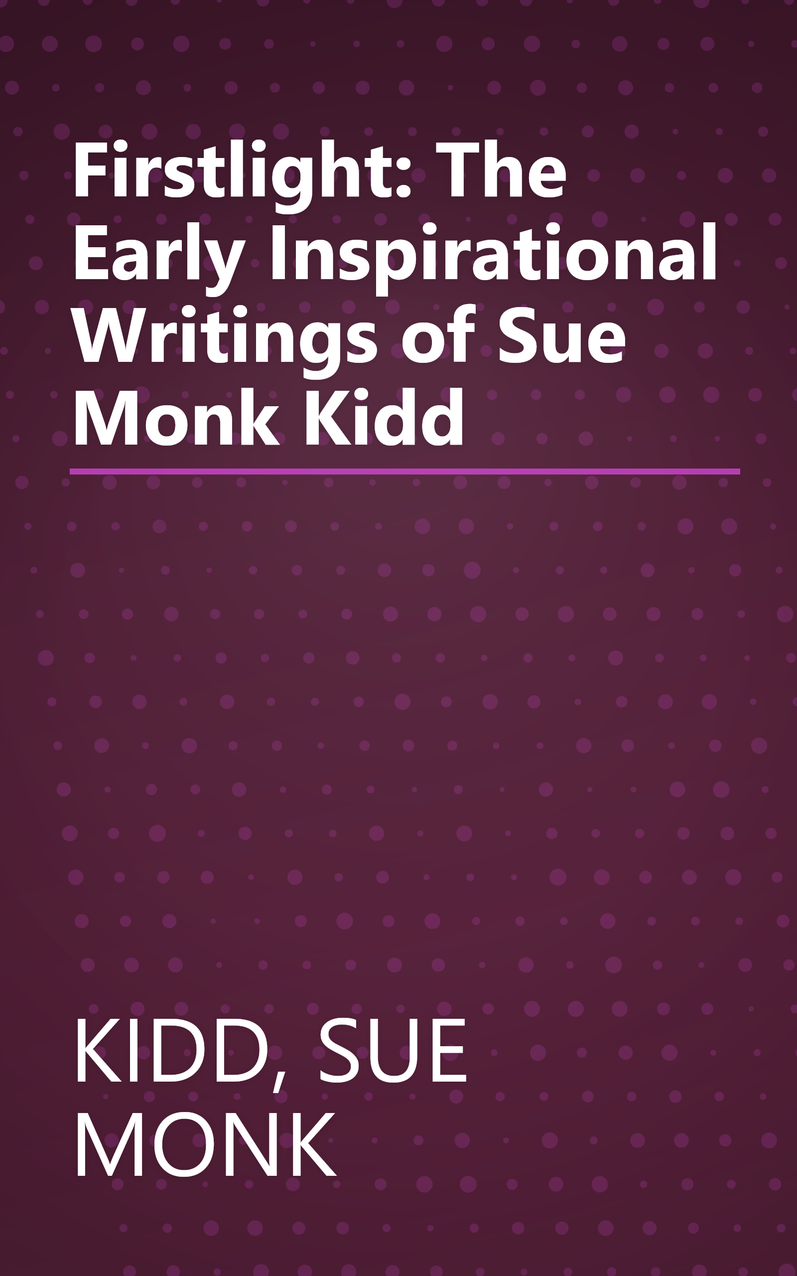 Firstlight: The Early Inspirational Writings of Sue Monk Kidd book cover