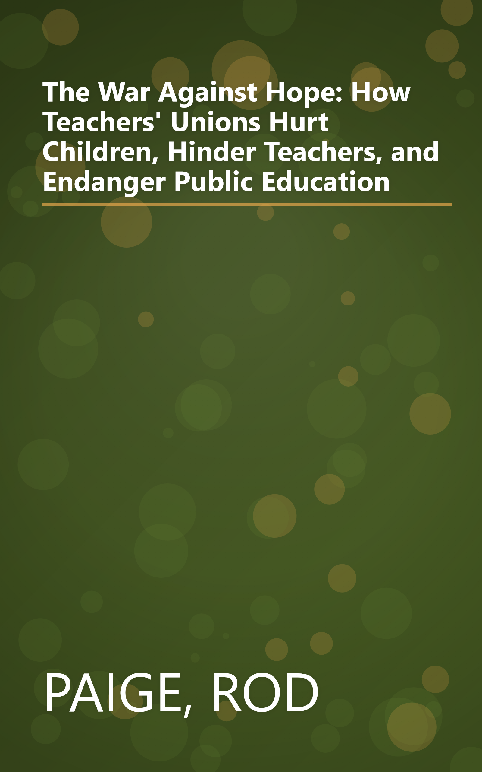 The War Against Hope: How Teachers' Unions Hurt Children, Hinder Teachers, and Endanger Public Education book cover