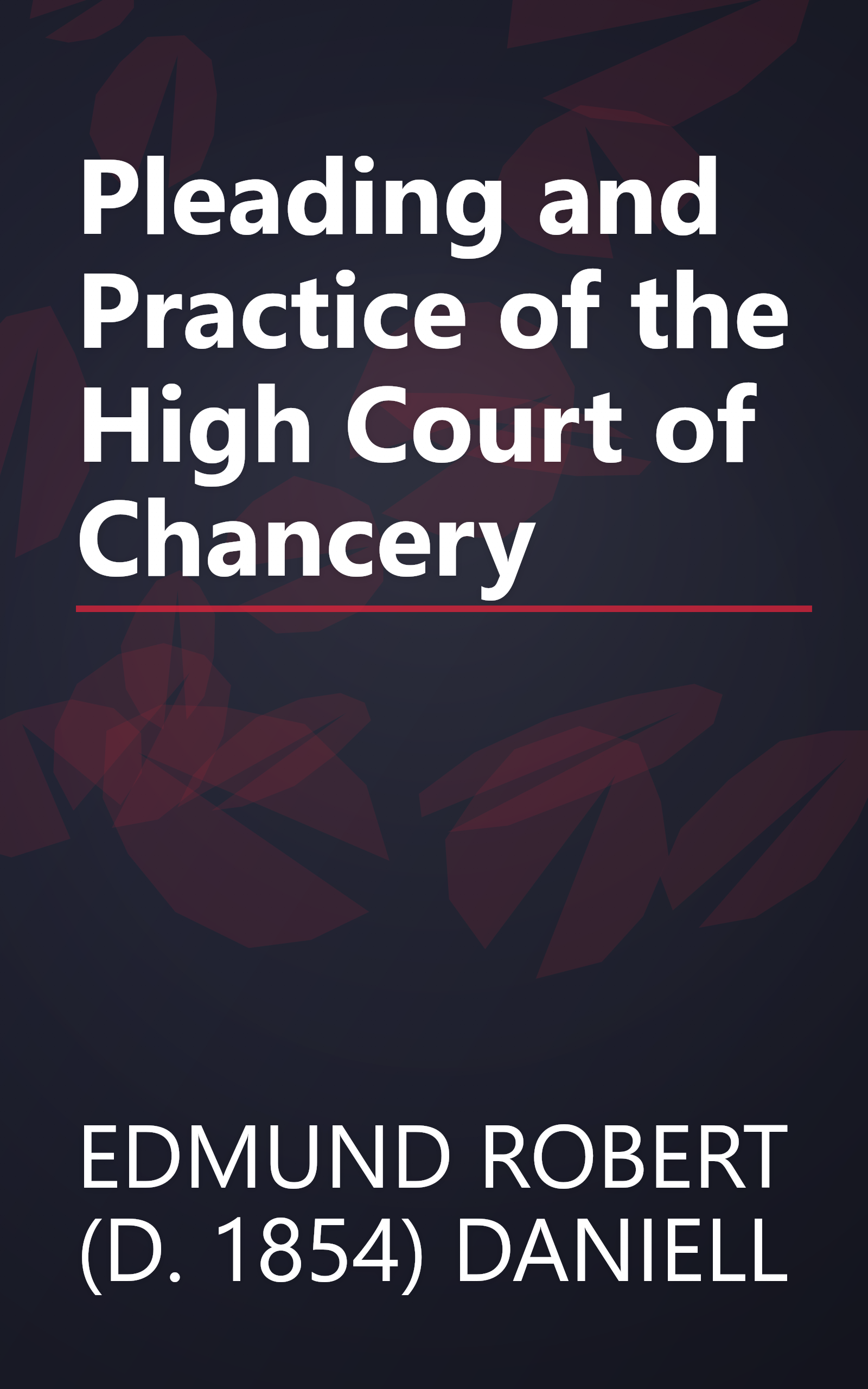 Pleading and Practice of the High Court of Chancery book cover