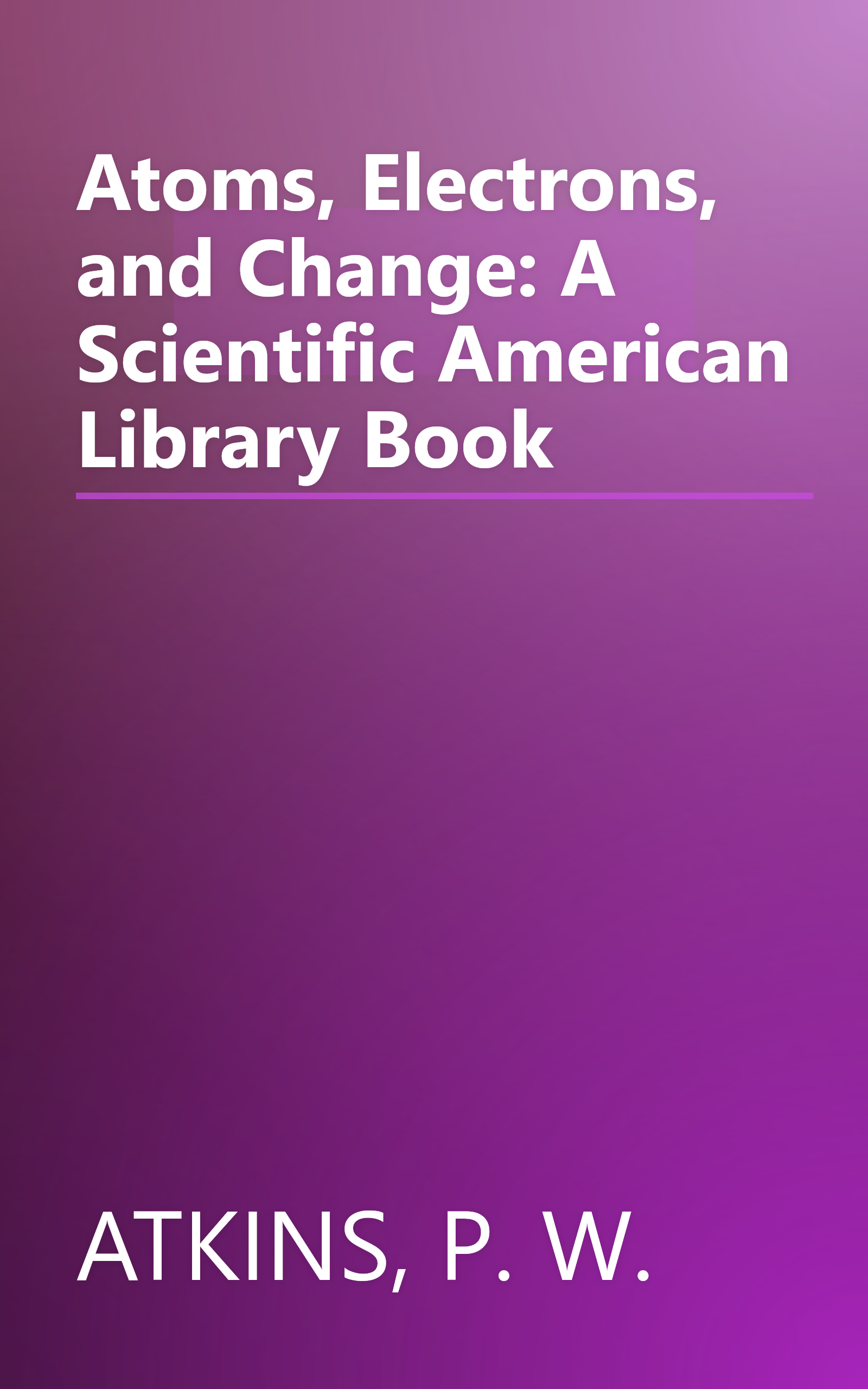 Atoms, Electrons, and Change: A Scientific American Library Book book cover