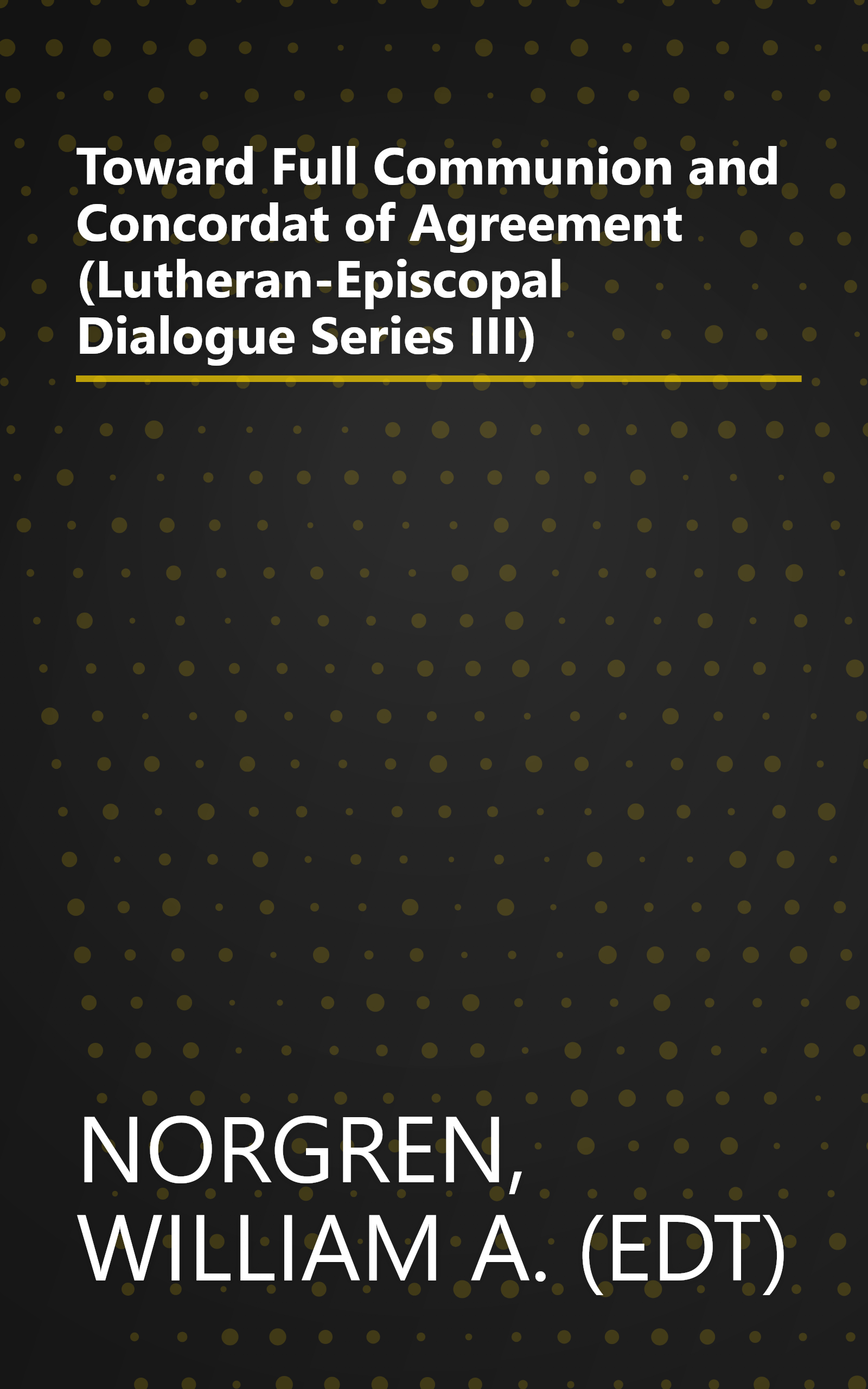 Toward Full Communion and Concordat of Agreement (Lutheran-Episcopal Dialogue Series III) book cover