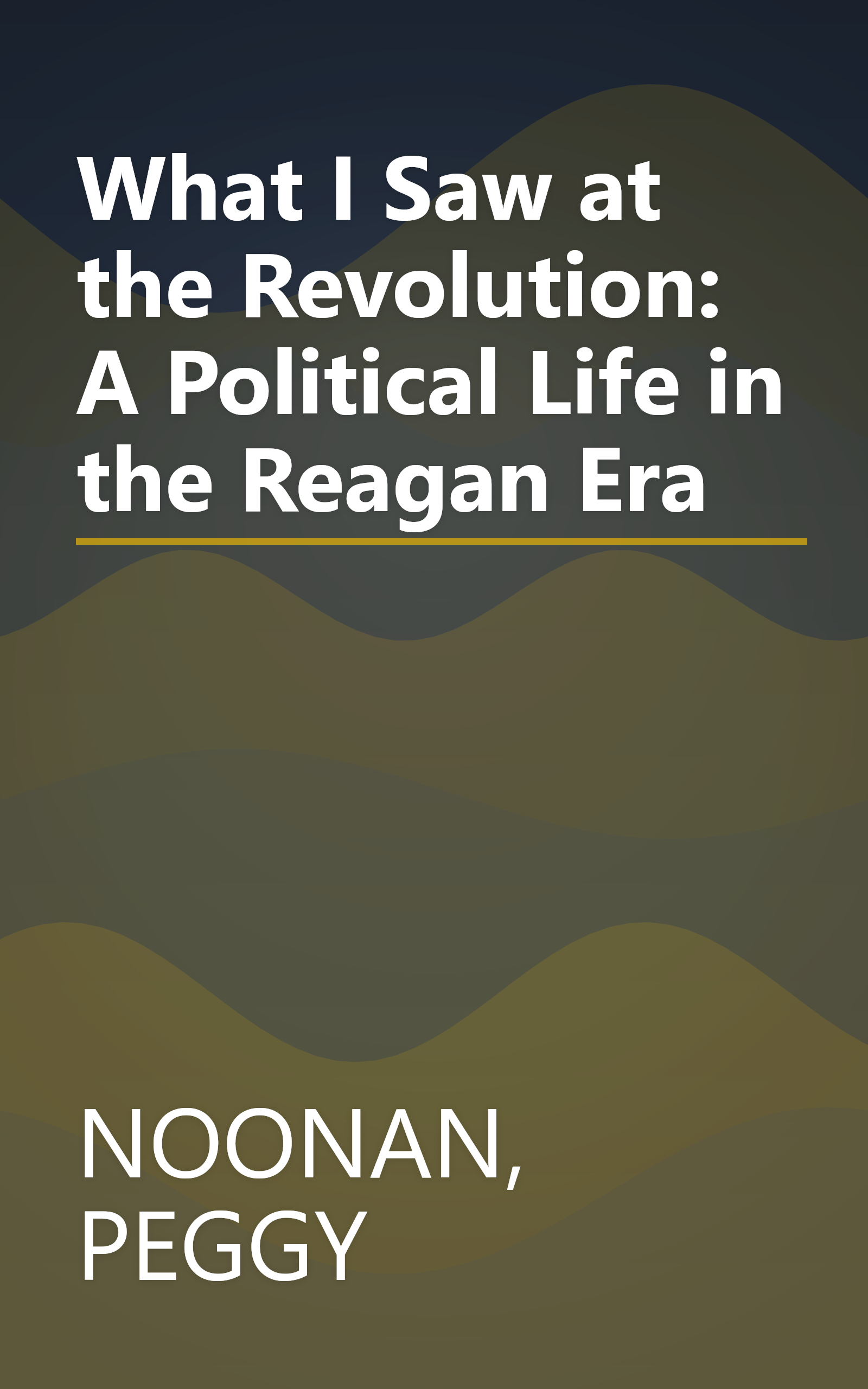 What I Saw at the Revolution: A Political Life in the Reagan Era book cover