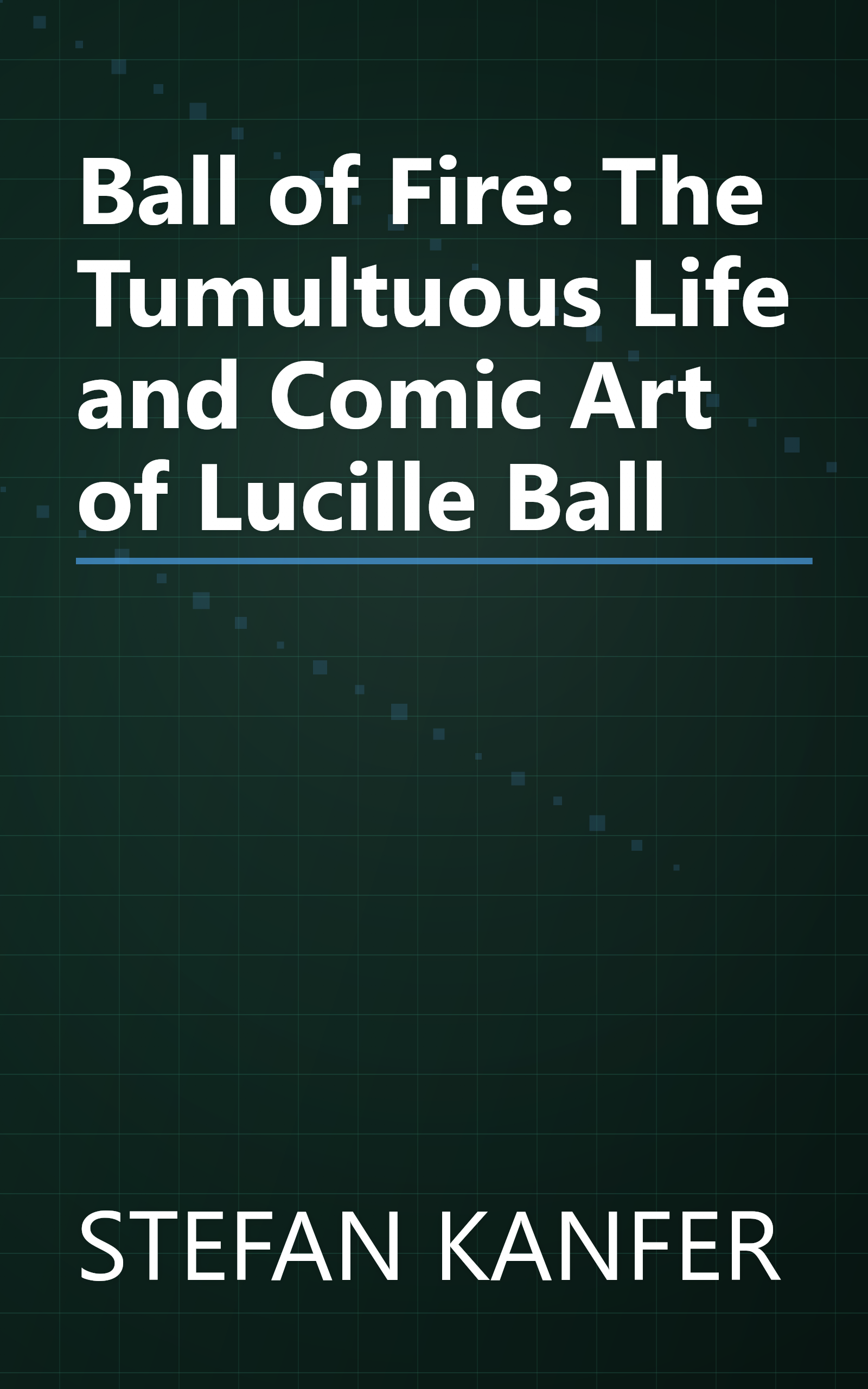 Ball of Fire: The Tumultuous Life and Comic Art of Lucille Ball book cover