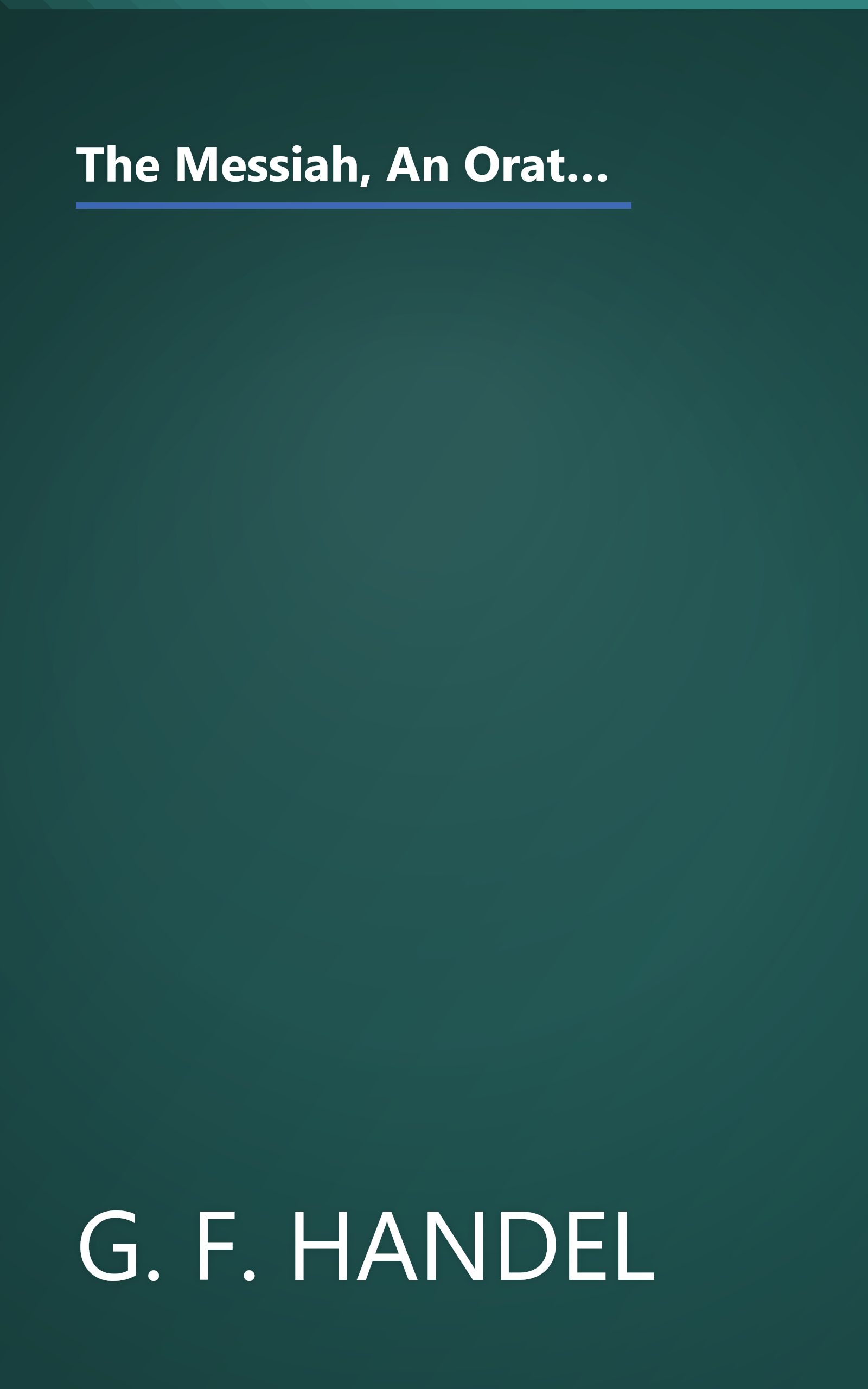 The Messiah, An Oratorio for Four-Part Chorus of Mixed Voices - The Choruses with Piano Accompaniment (G. Schirmer's Editions of Oratorios and Cantatas) book cover