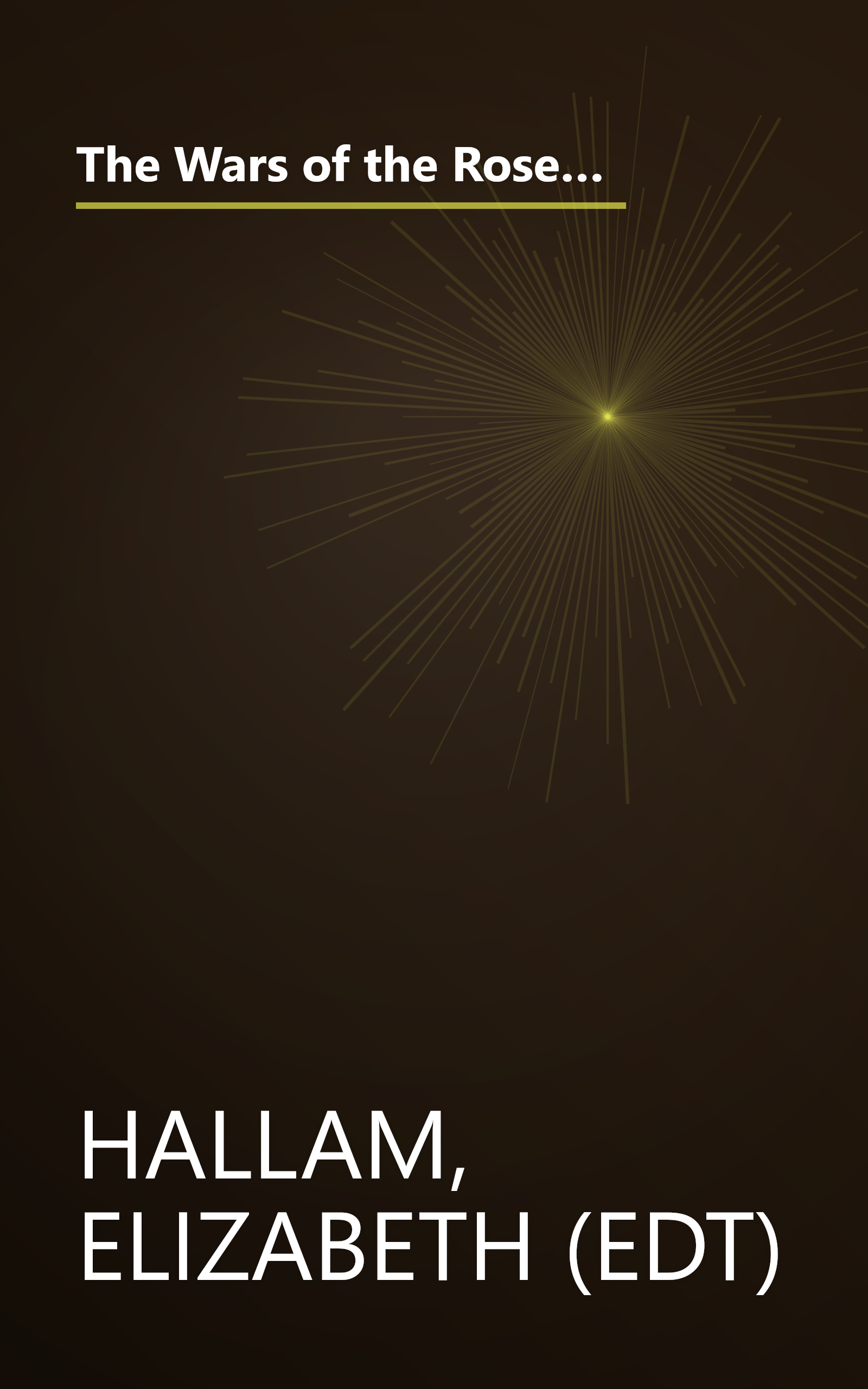 The Wars of the Roses: From Richard II to the Fall of Richard III at Bosworth Field-Seen Through the Eyes of Their Contemporaries book cover