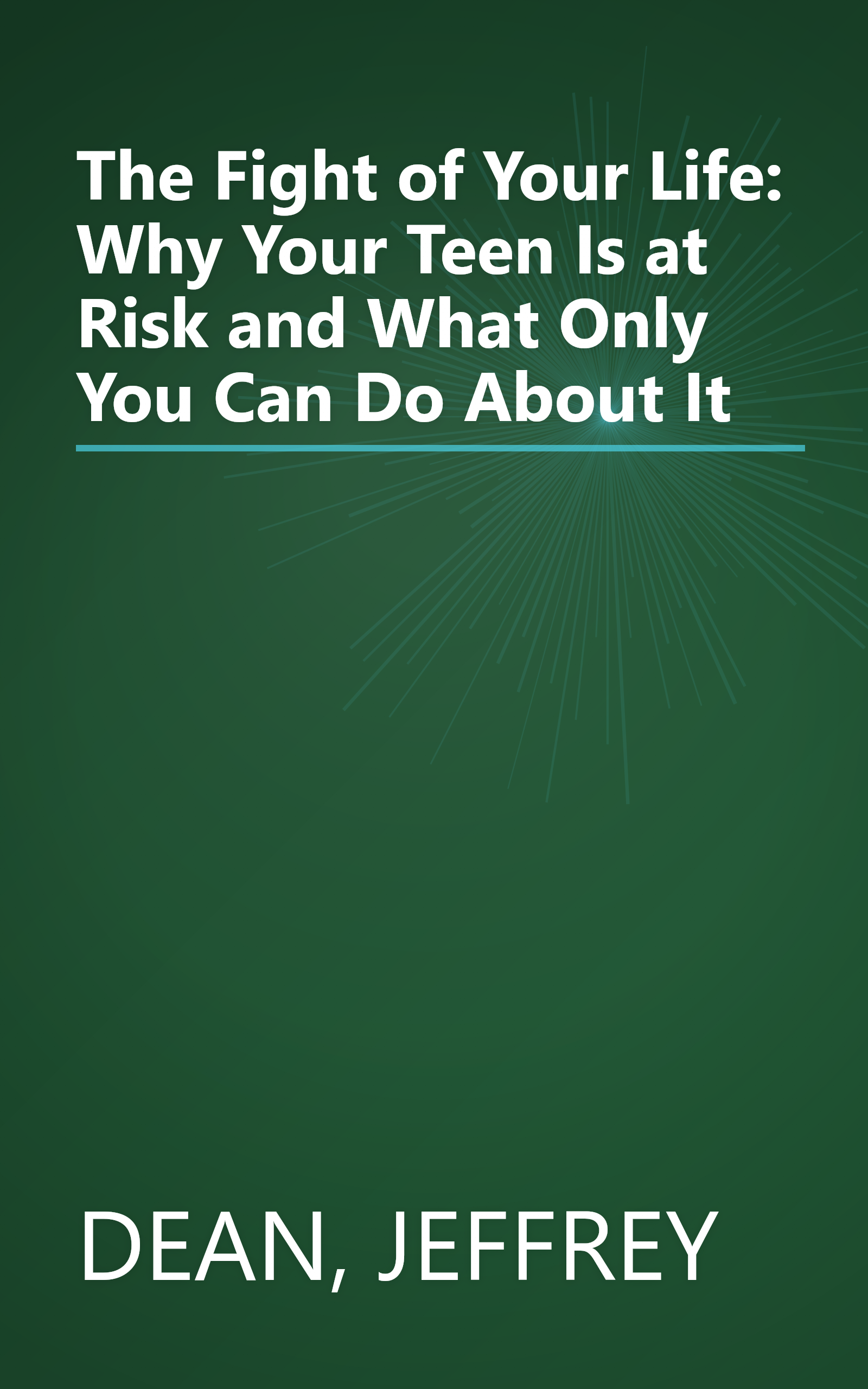 The Fight of Your Life: Why Your Teen Is at Risk and What Only You Can Do About It book cover