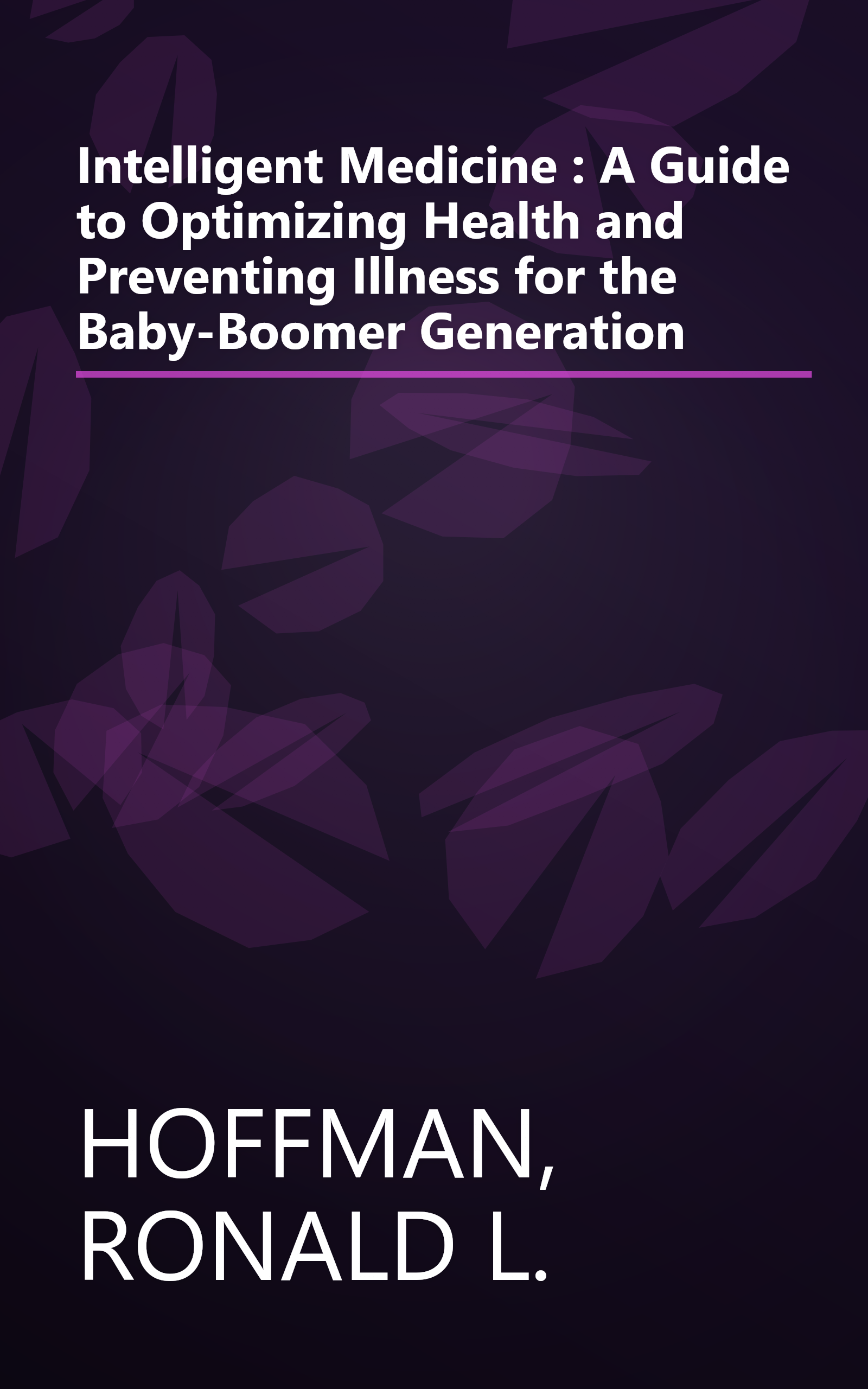 Intelligent Medicine : A Guide to Optimizing Health and Preventing Illness for the Baby-Boomer Generation book cover