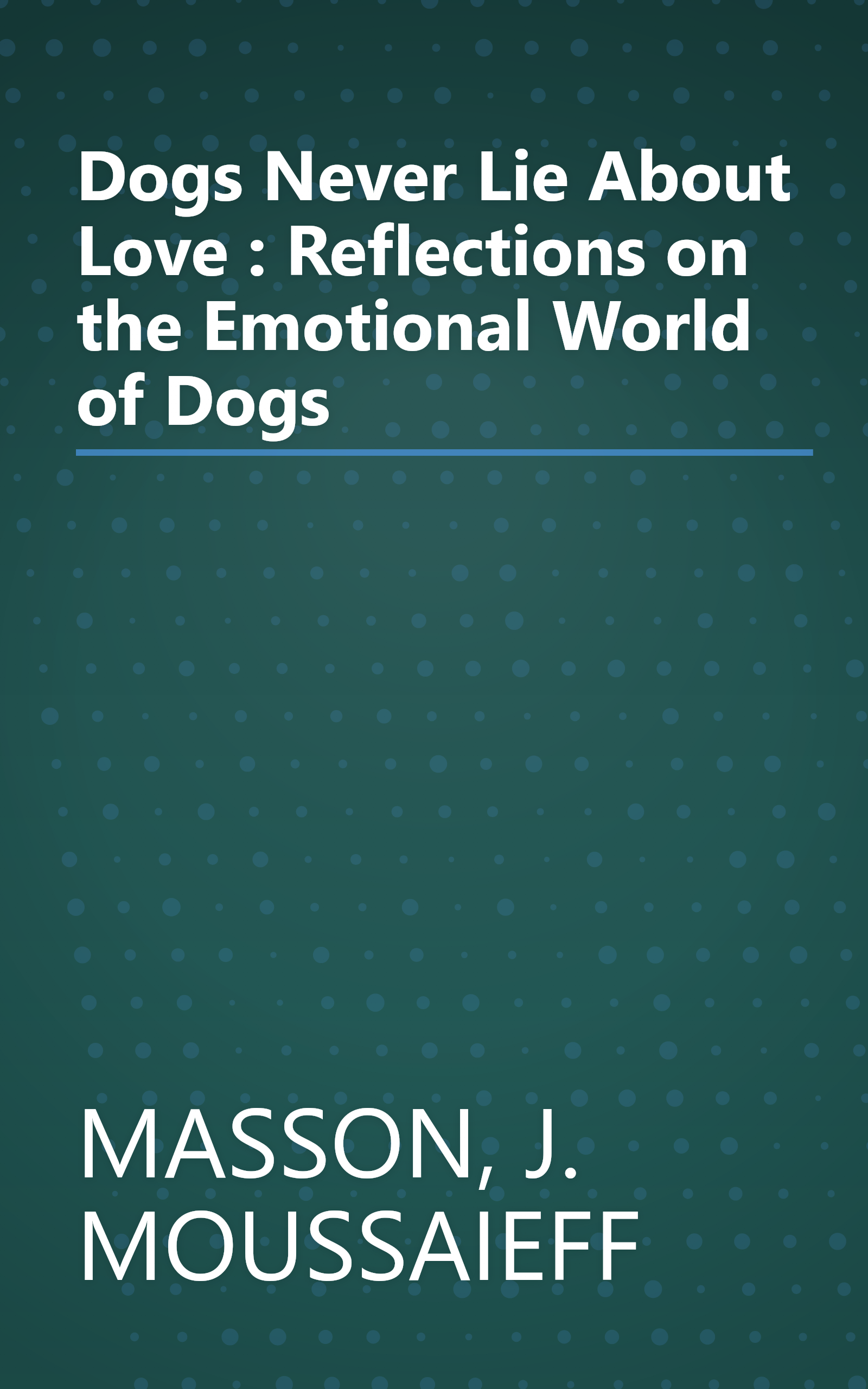 Dogs Never Lie About Love : Reflections on the Emotional World of Dogs book cover
