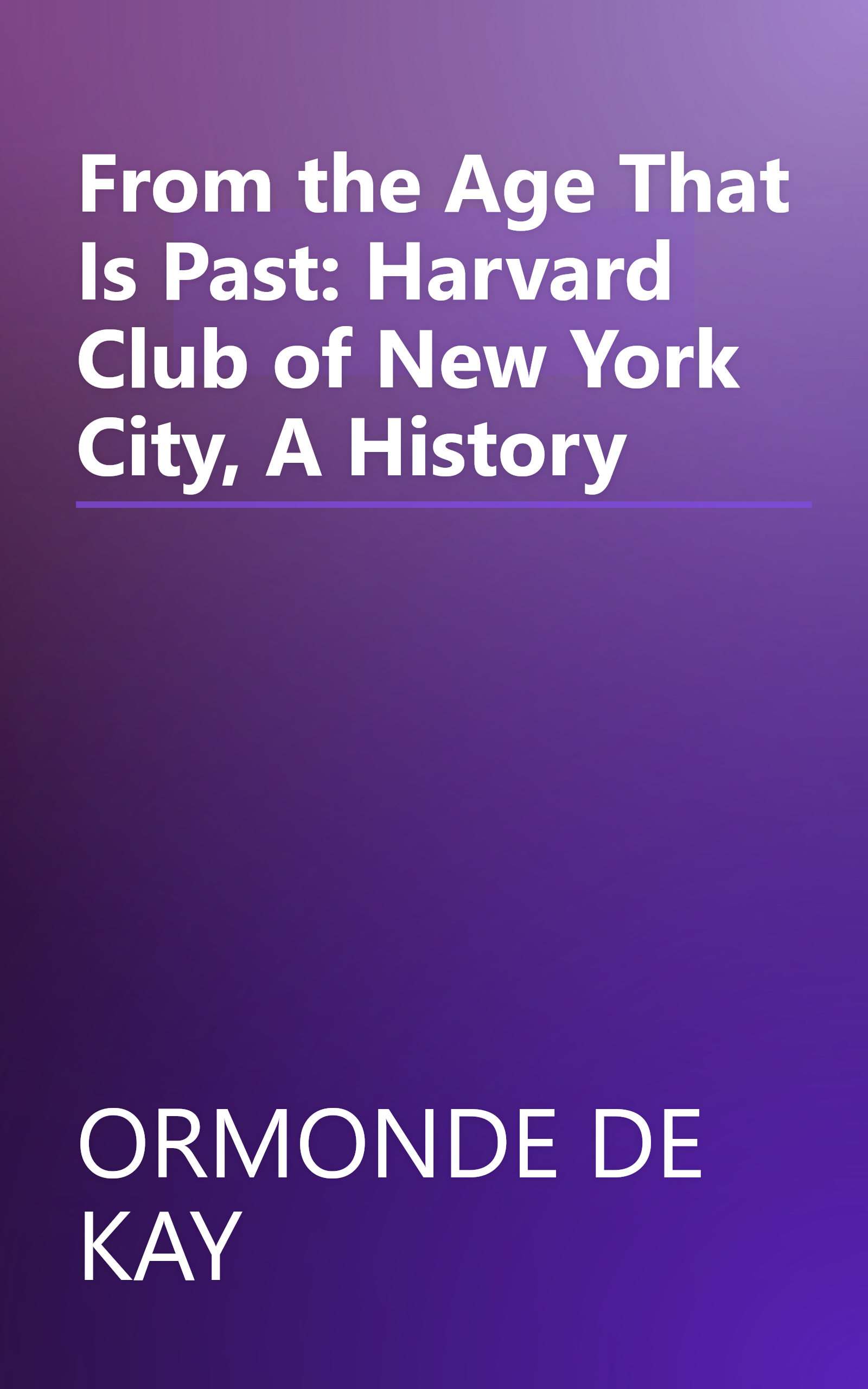 From the Age That Is Past: Harvard Club of New York City, A History book cover