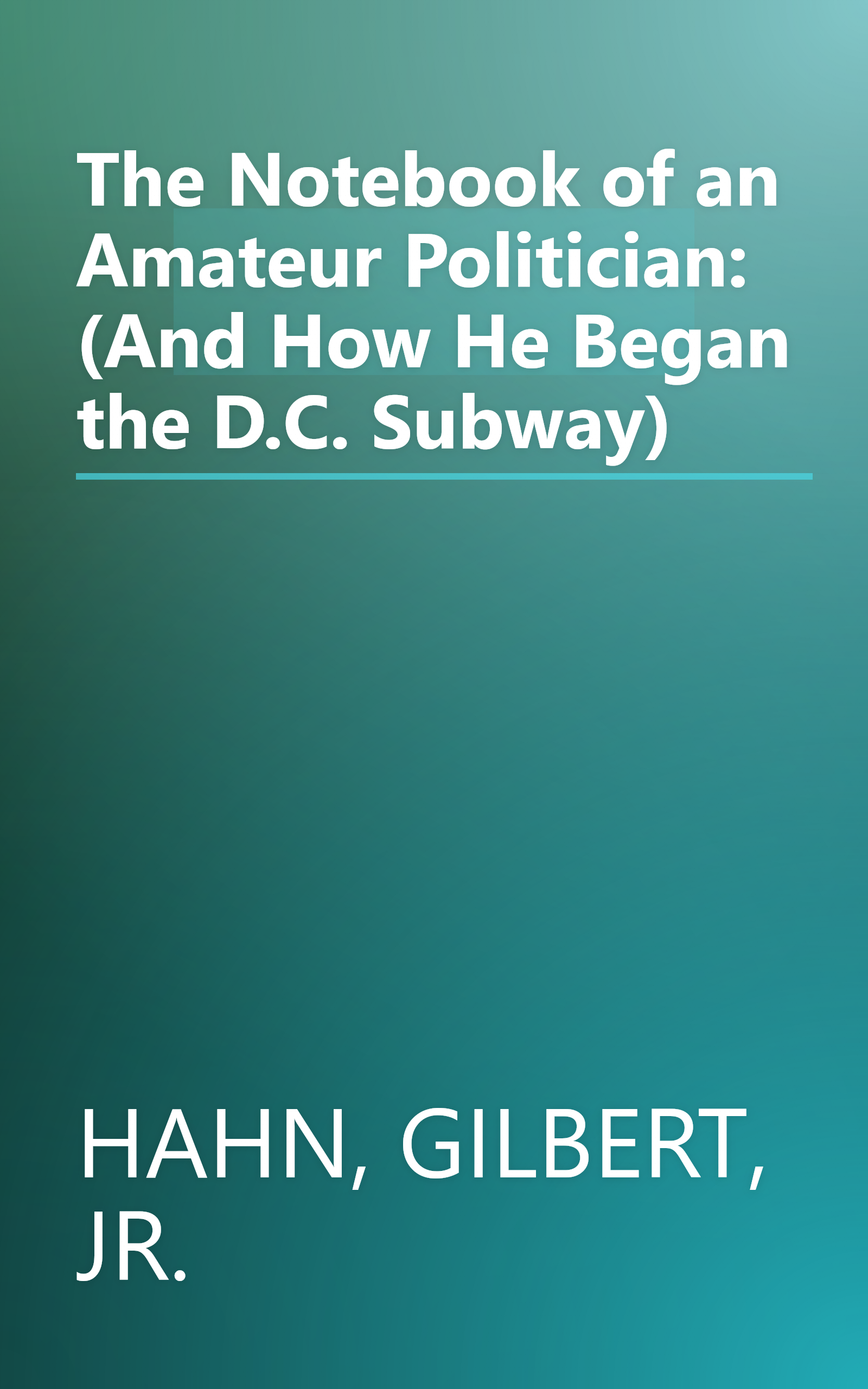 The Notebook of an Amateur Politician: (And How He Began the D.C. Subway) book cover