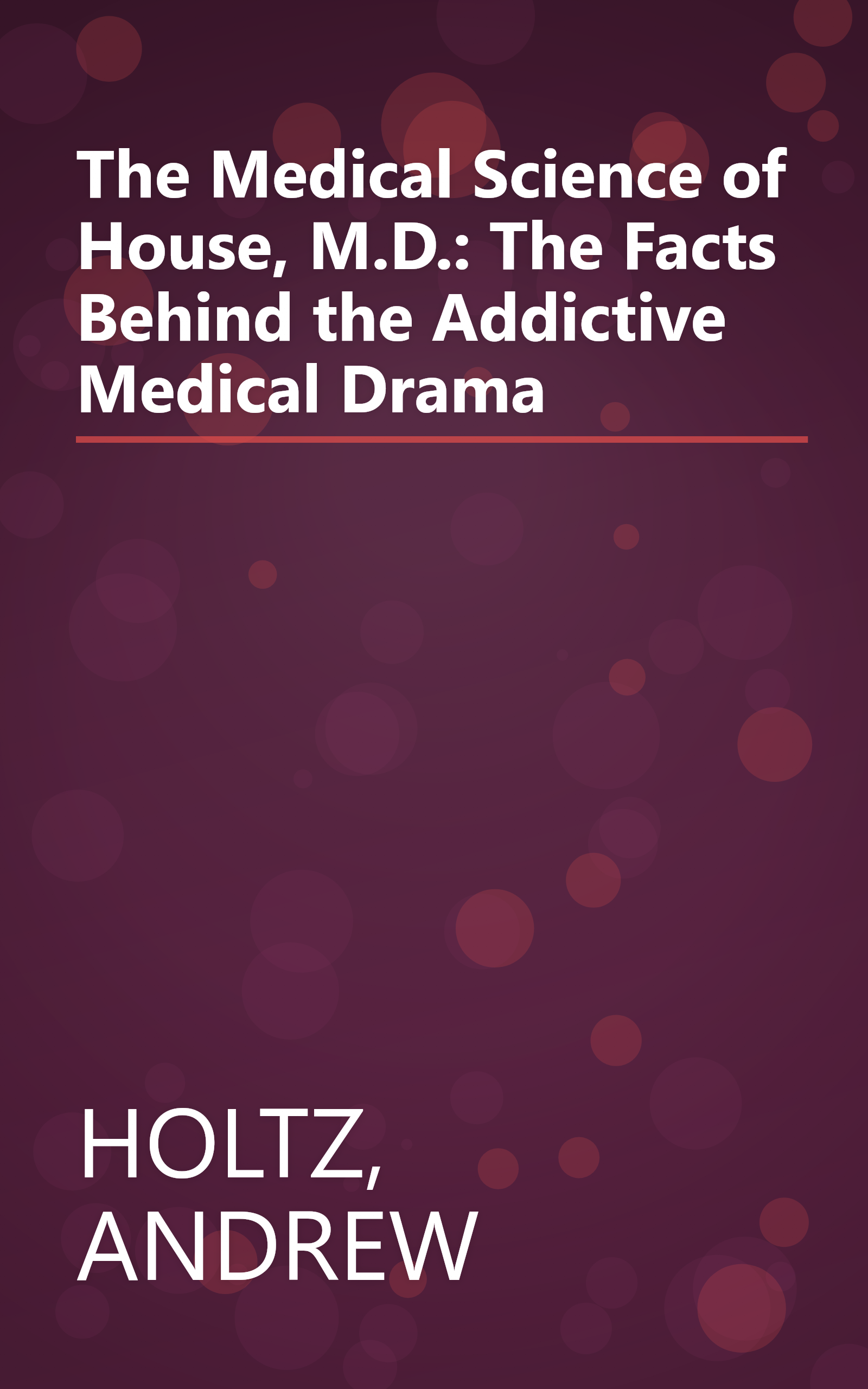The Medical Science of House, M.D.: The Facts Behind the Addictive Medical Drama book cover