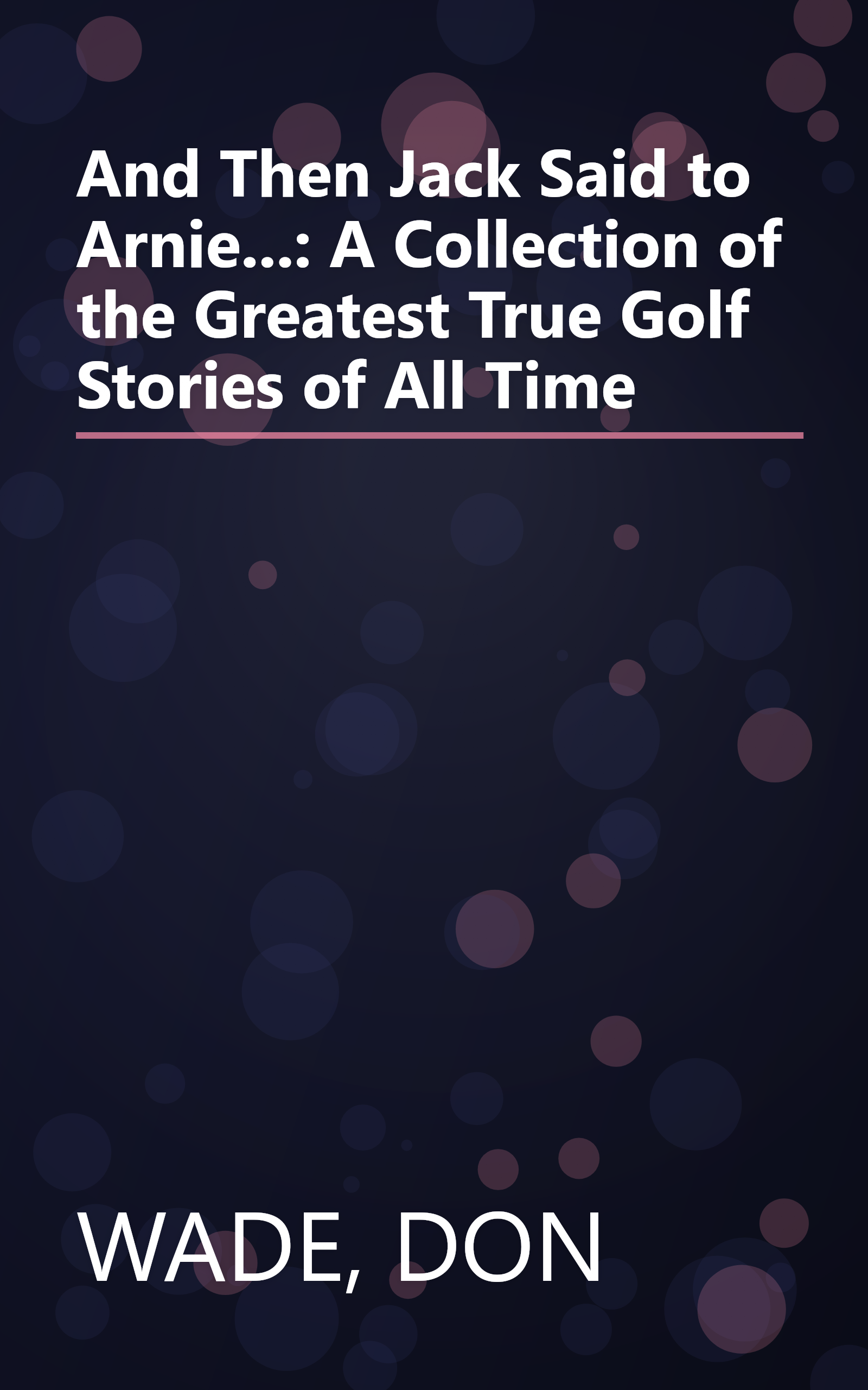 And Then Jack Said to Arnie...: A Collection of the Greatest True Golf Stories of All Time book cover