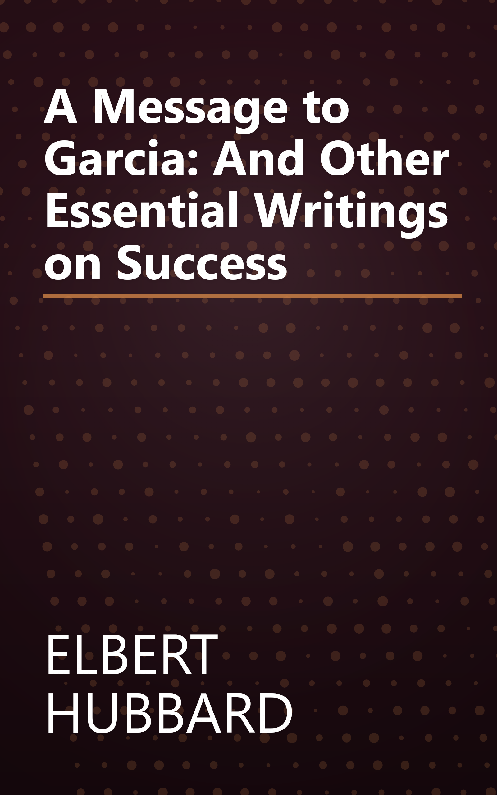 A Message to Garcia: And Other Essential Writings on Success book cover