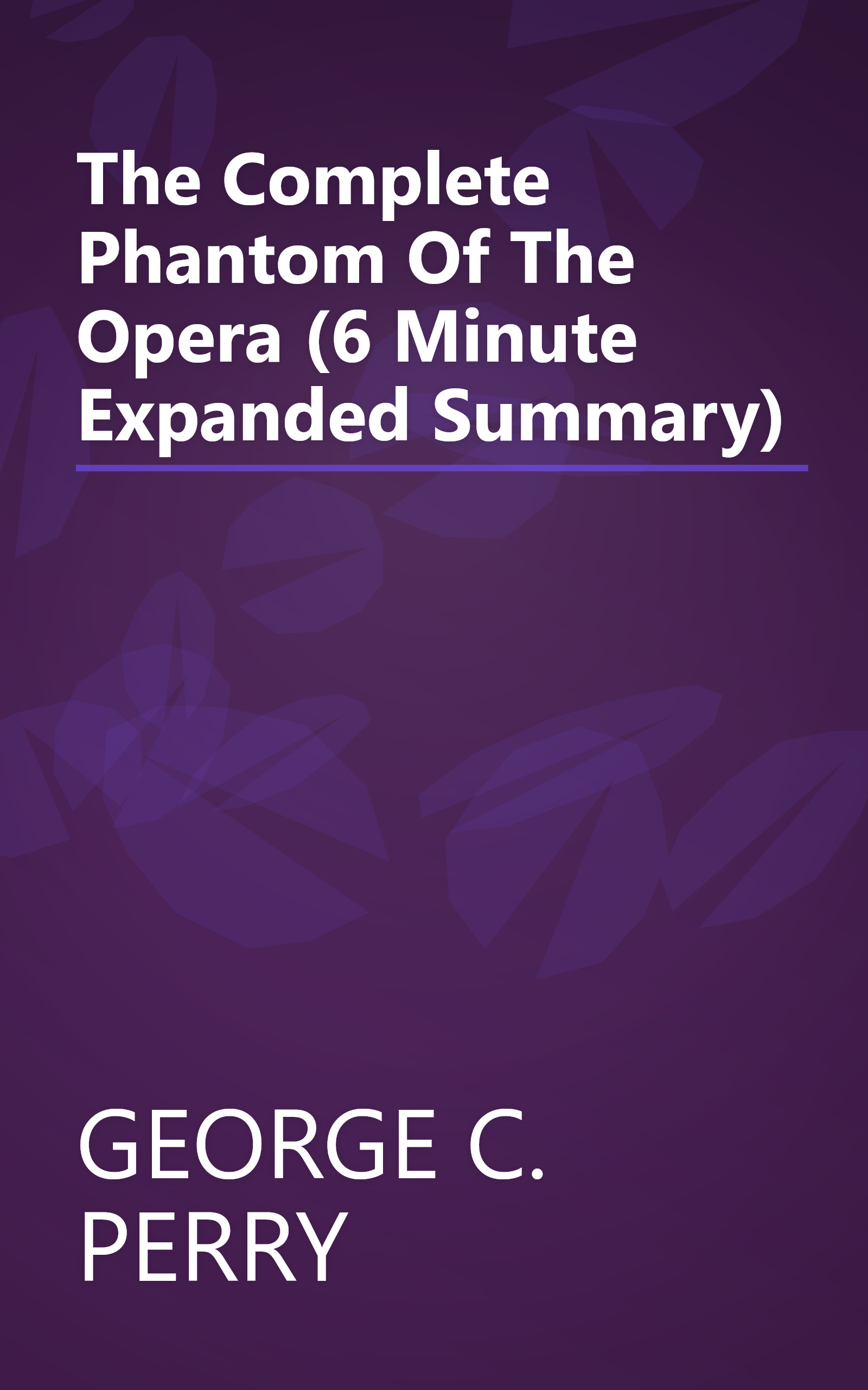 The Complete Phantom Of The Opera (6 Minute   Expanded Summary) book cover