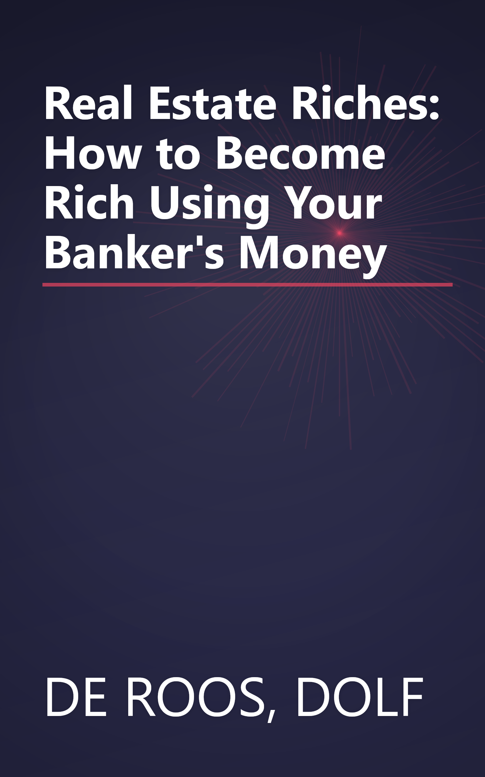 Real Estate Riches: How to Become Rich Using Your Banker's Money book cover