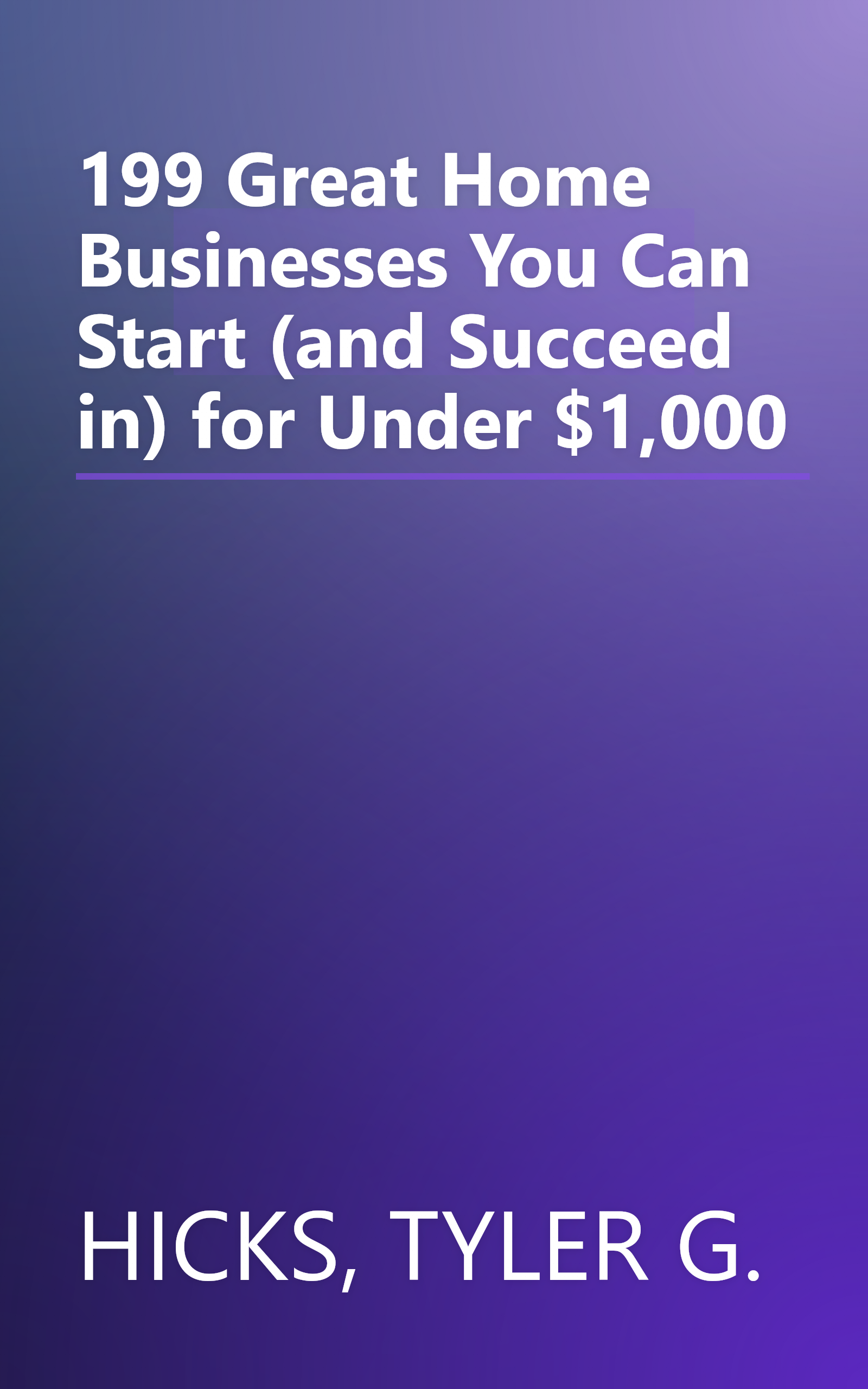 199 Great Home Businesses You Can Start (and Succeed in) for Under $1,000 book cover