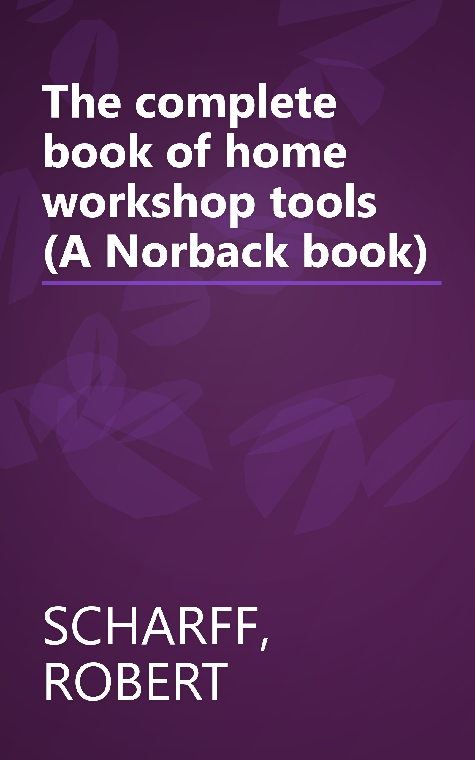The complete book of home workshop tools (A Norback book) book cover