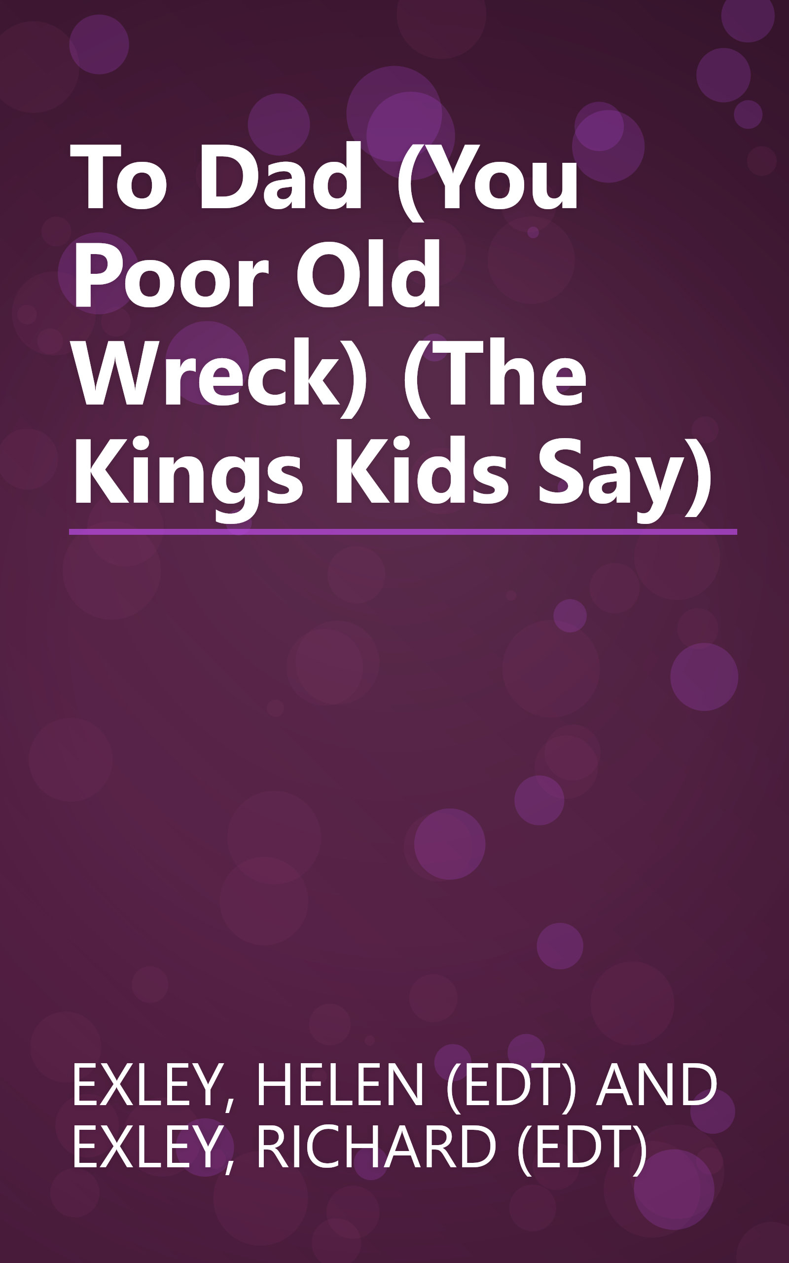 To Dad (You Poor Old Wreck) (The Kings Kids Say) book cover