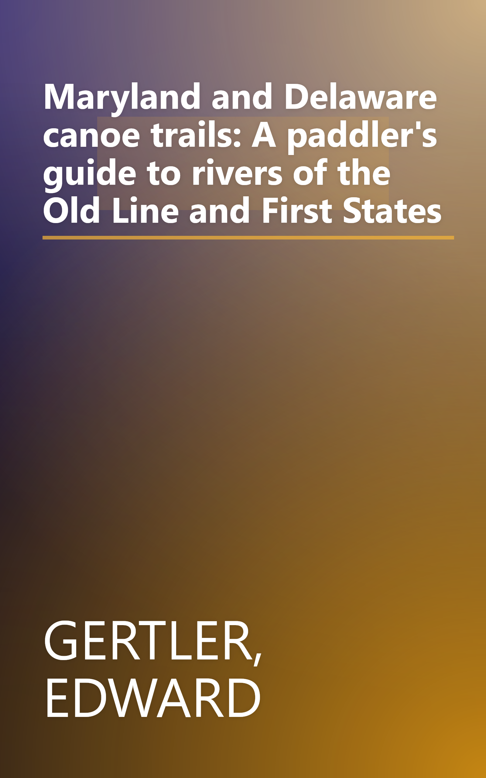 Maryland and Delaware canoe trails: A paddler's guide to rivers of the Old Line and First States book cover