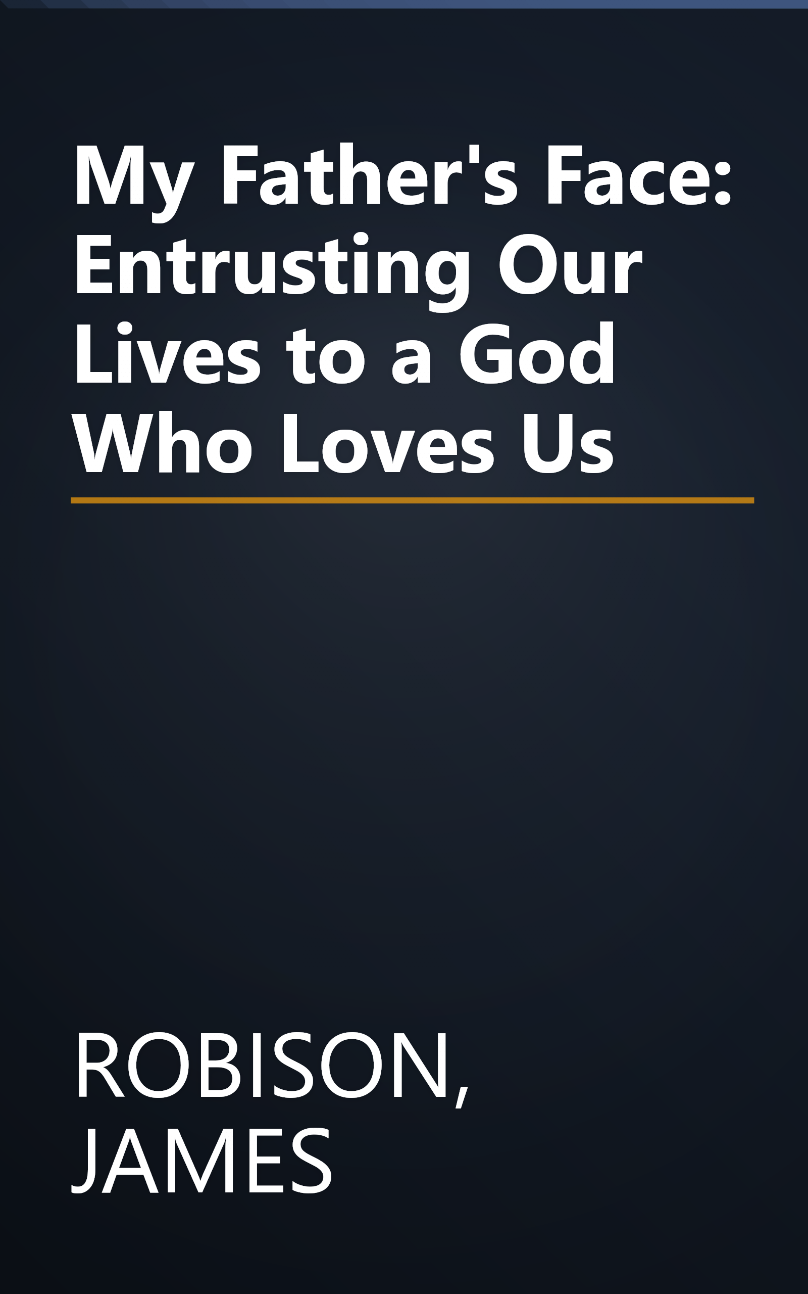 My Father's Face: Entrusting Our Lives to a God Who Loves Us book cover