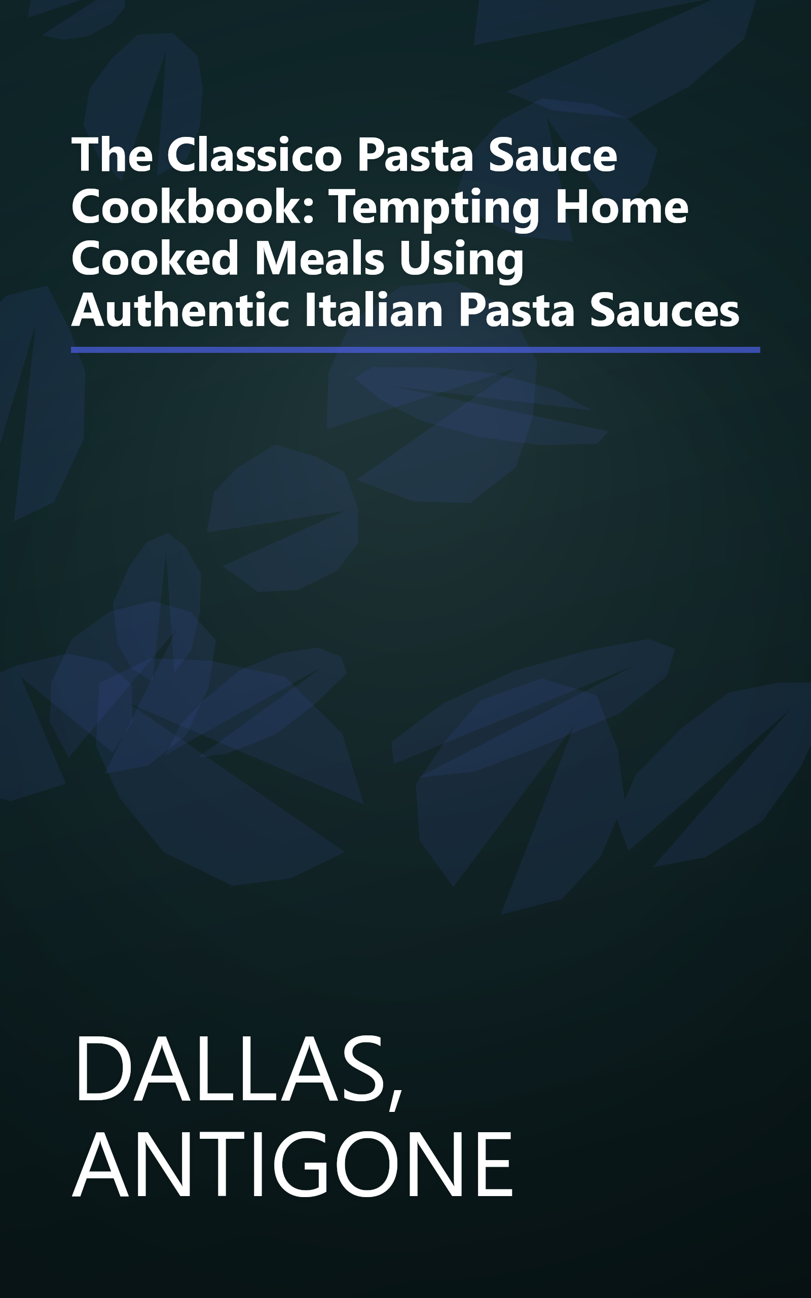 The Classico Pasta Sauce Cookbook: Tempting Home Cooked Meals Using Authentic Italian Pasta Sauces book cover