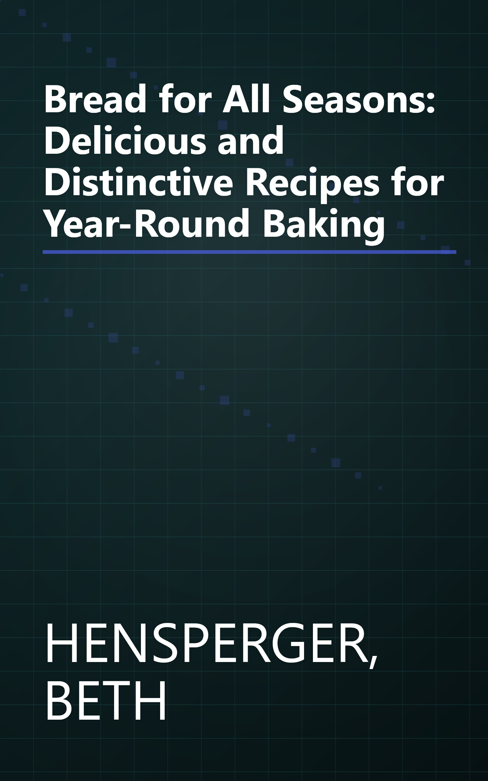 Bread for All Seasons: Delicious and Distinctive Recipes for Year-Round Baking book cover