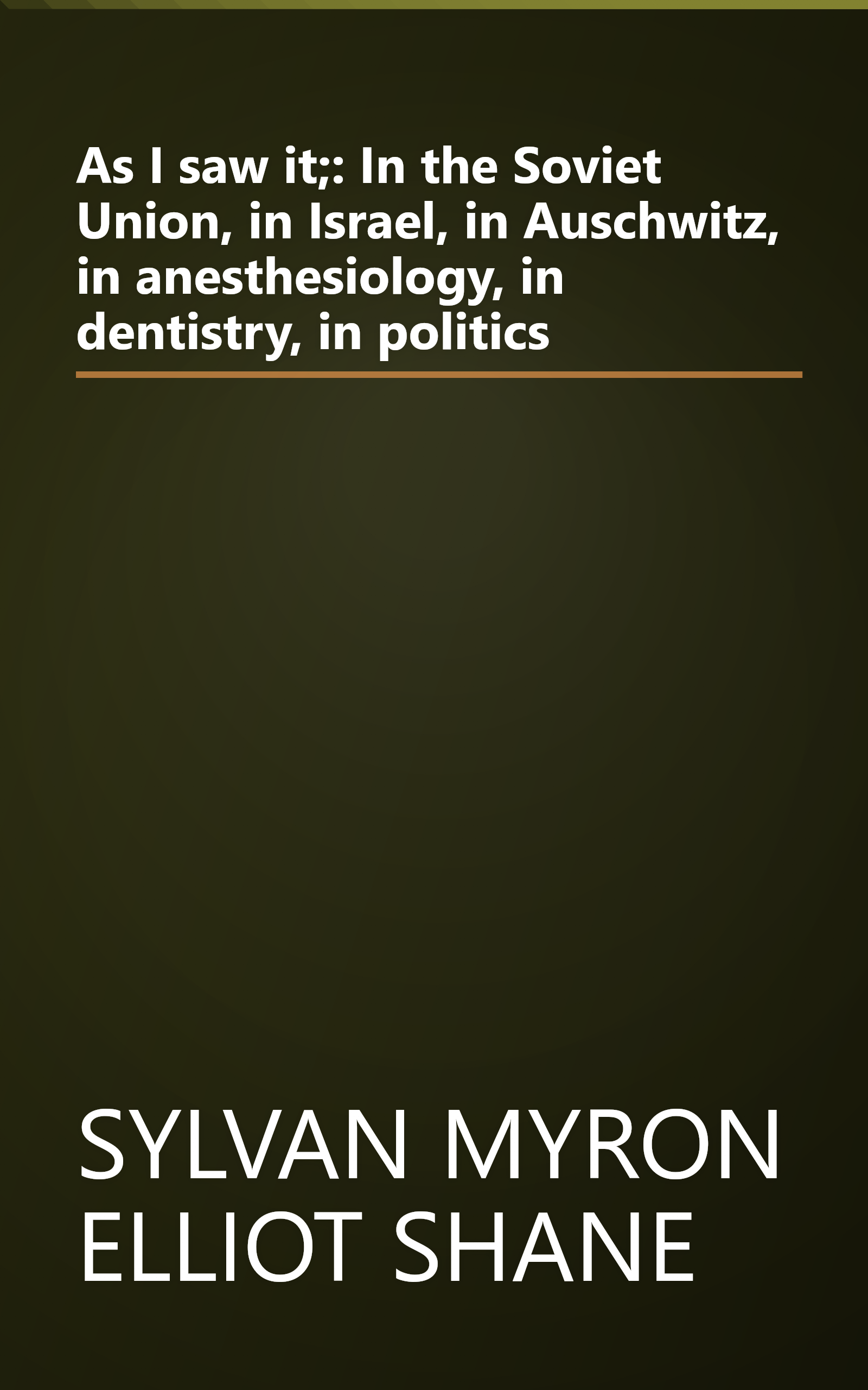 As I saw it;: In the Soviet Union, in Israel, in Auschwitz, in anesthesiology, in dentistry, in politics book cover