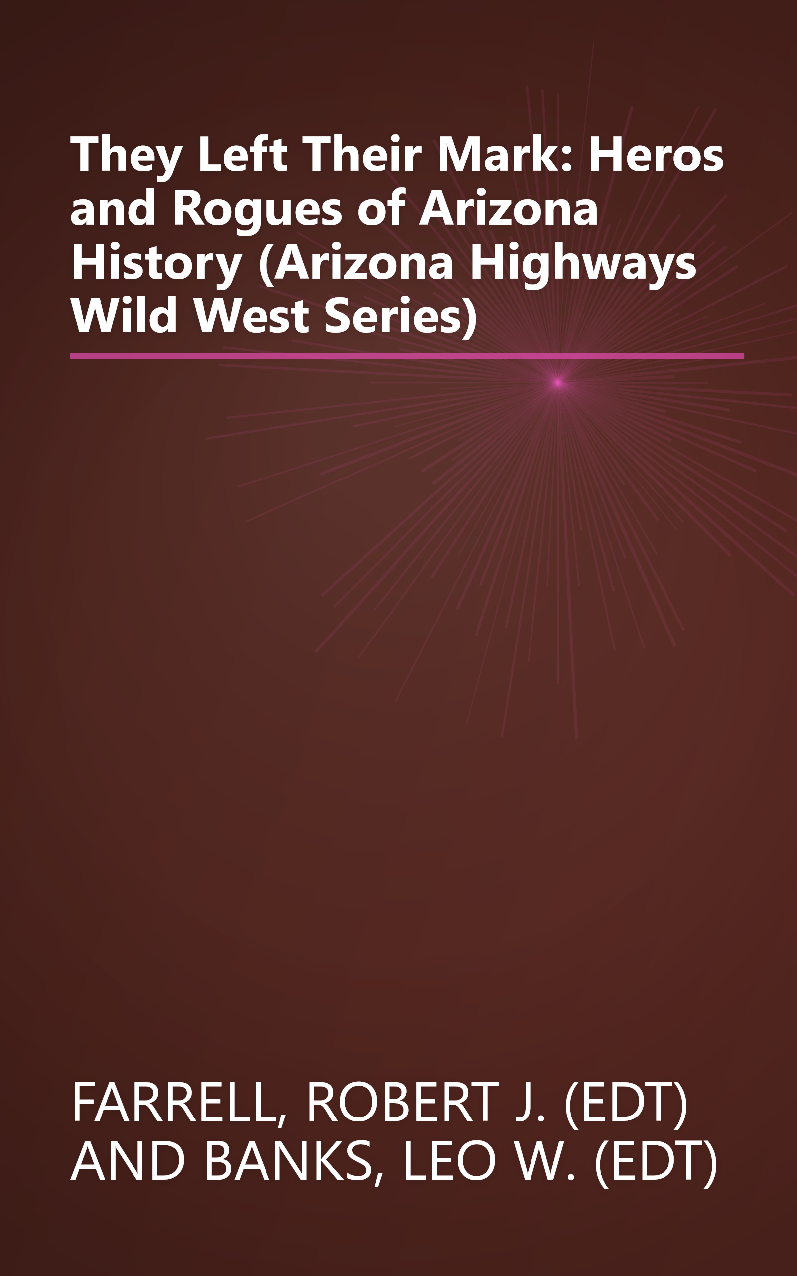 They Left Their Mark: Heros and Rogues of Arizona History (Arizona Highways Wild West Series) book cover