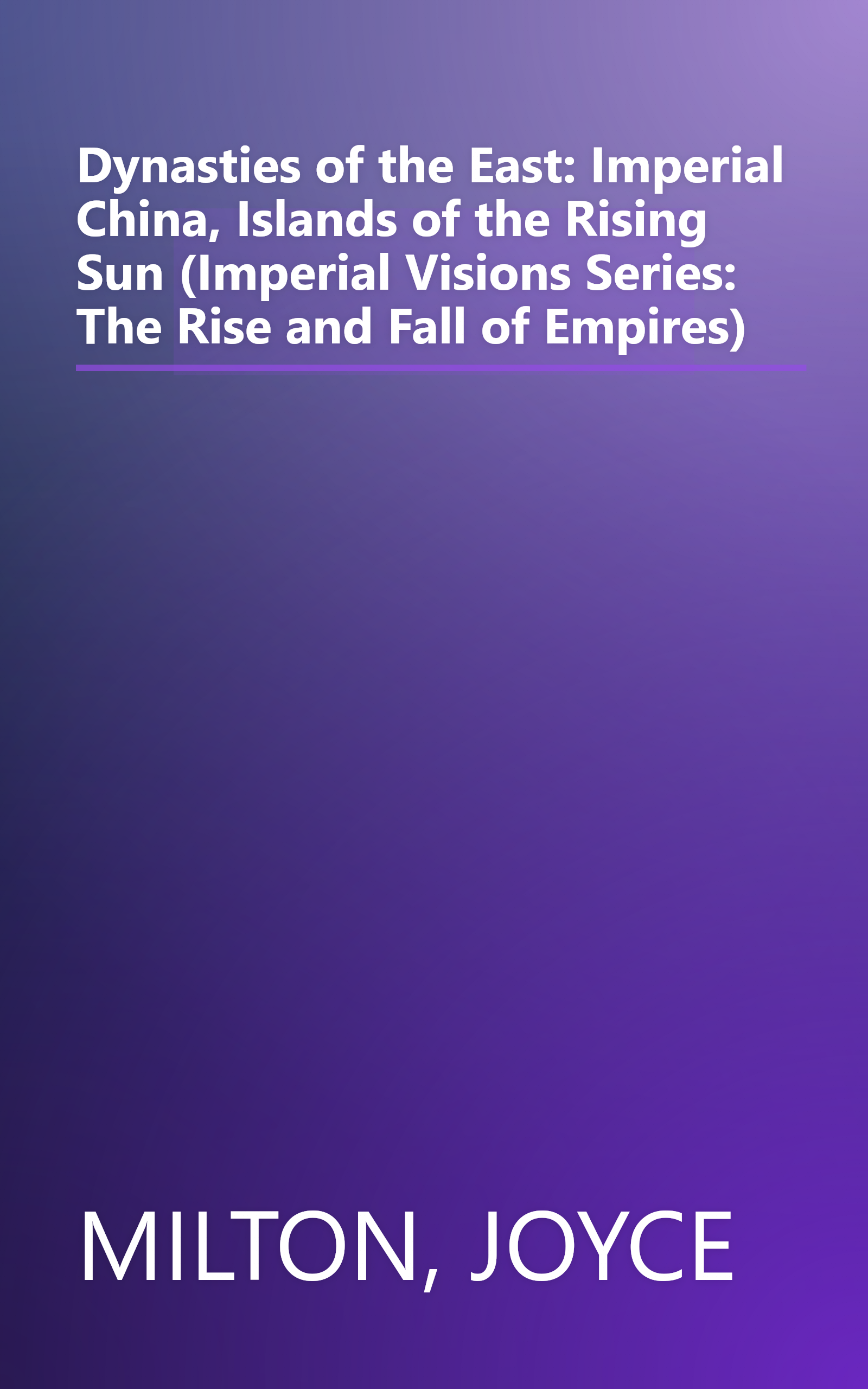 Dynasties of the East: Imperial China, Islands of the Rising Sun (Imperial Visions Series: The Rise and Fall of Empires) book cover