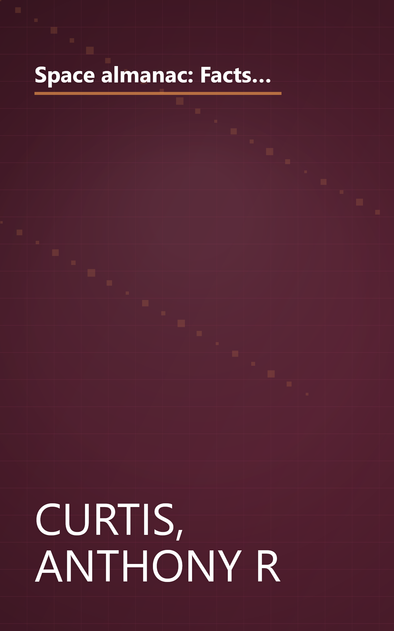 Space almanac: Facts, figures, names, dates, places, lists, charts, tables, maps covering space from earth to the edge of the universe book cover