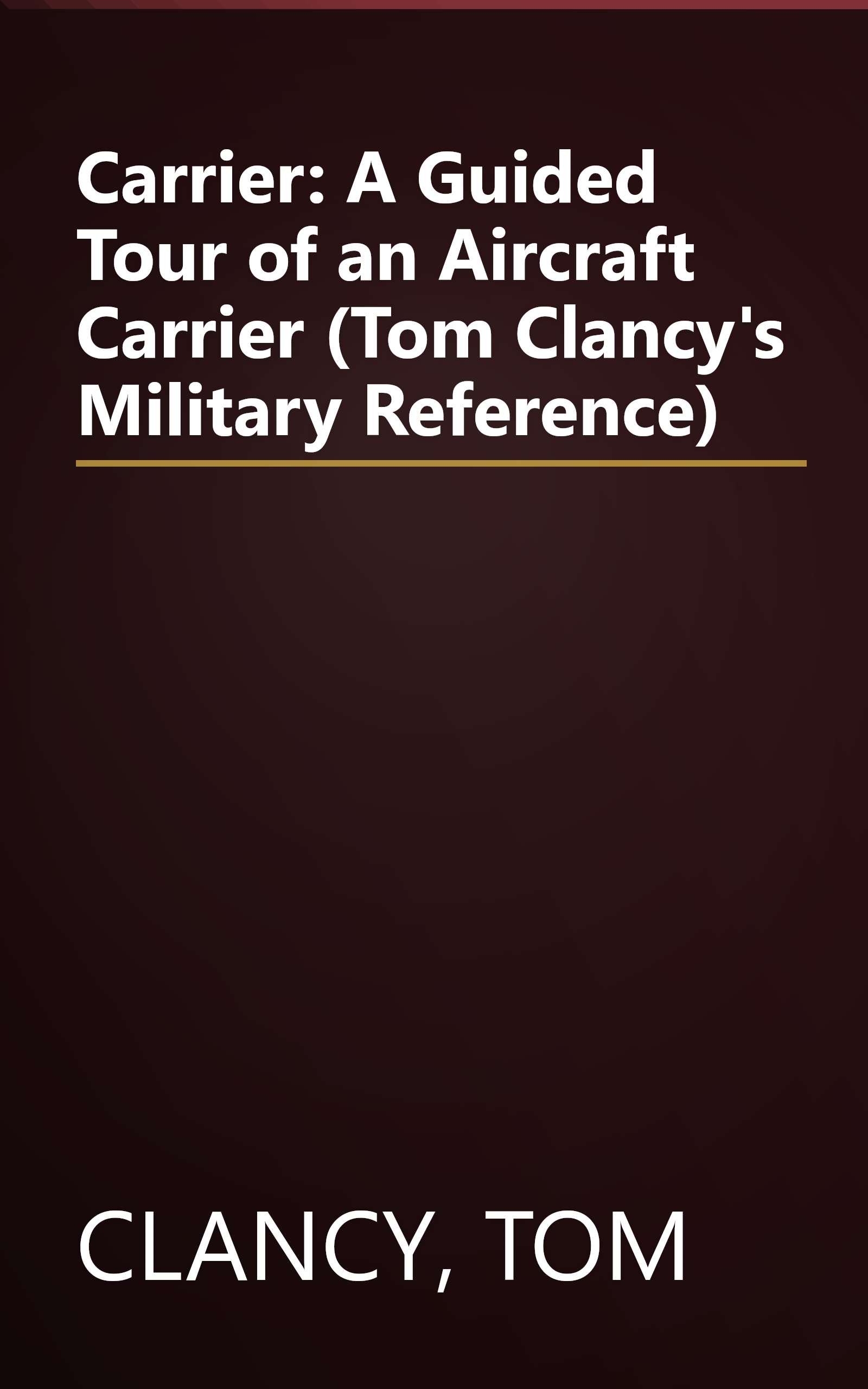 Carrier: A Guided Tour of an Aircraft Carrier (Tom Clancy's Military Reference) book cover