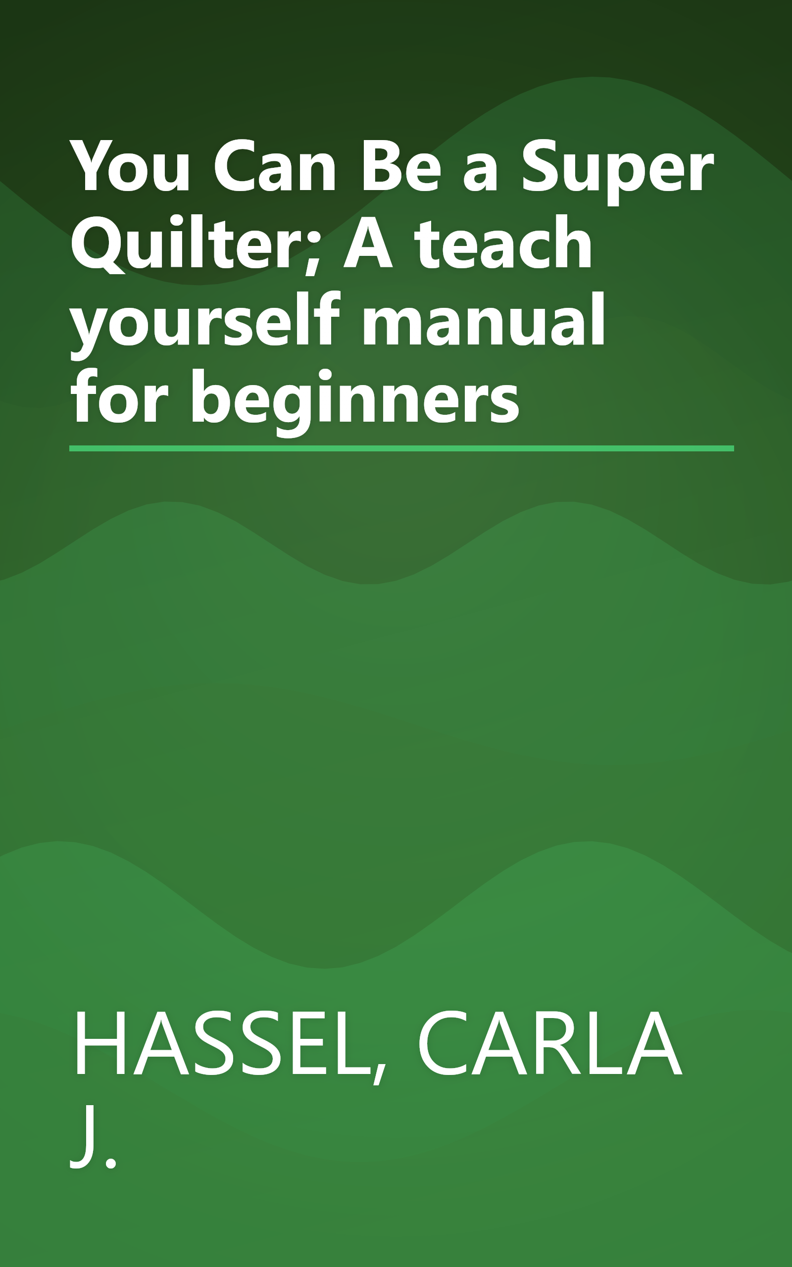 You Can Be a Super Quilter; A teach yourself manual for beginners book cover