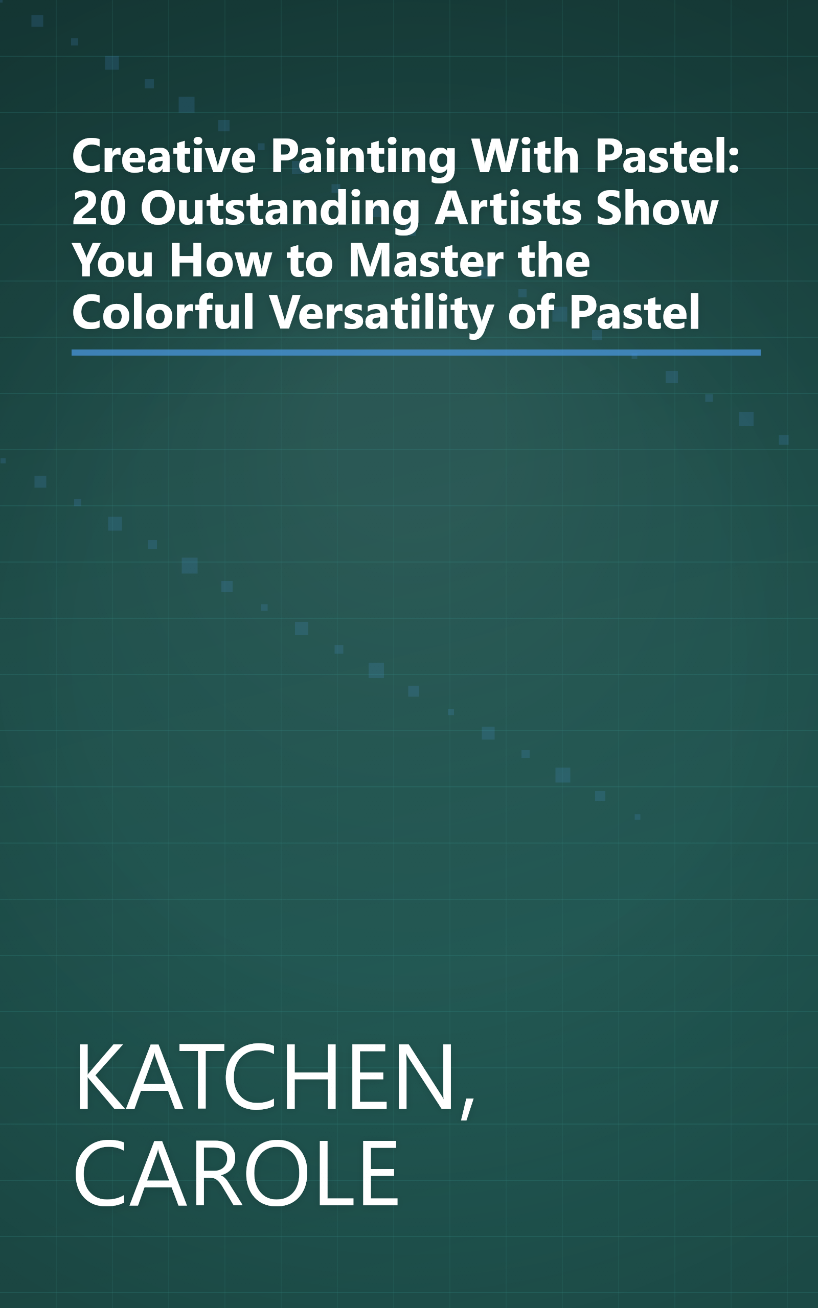 Creative Painting With Pastel: 20 Outstanding Artists Show You How to Master the Colorful Versatility of Pastel book cover