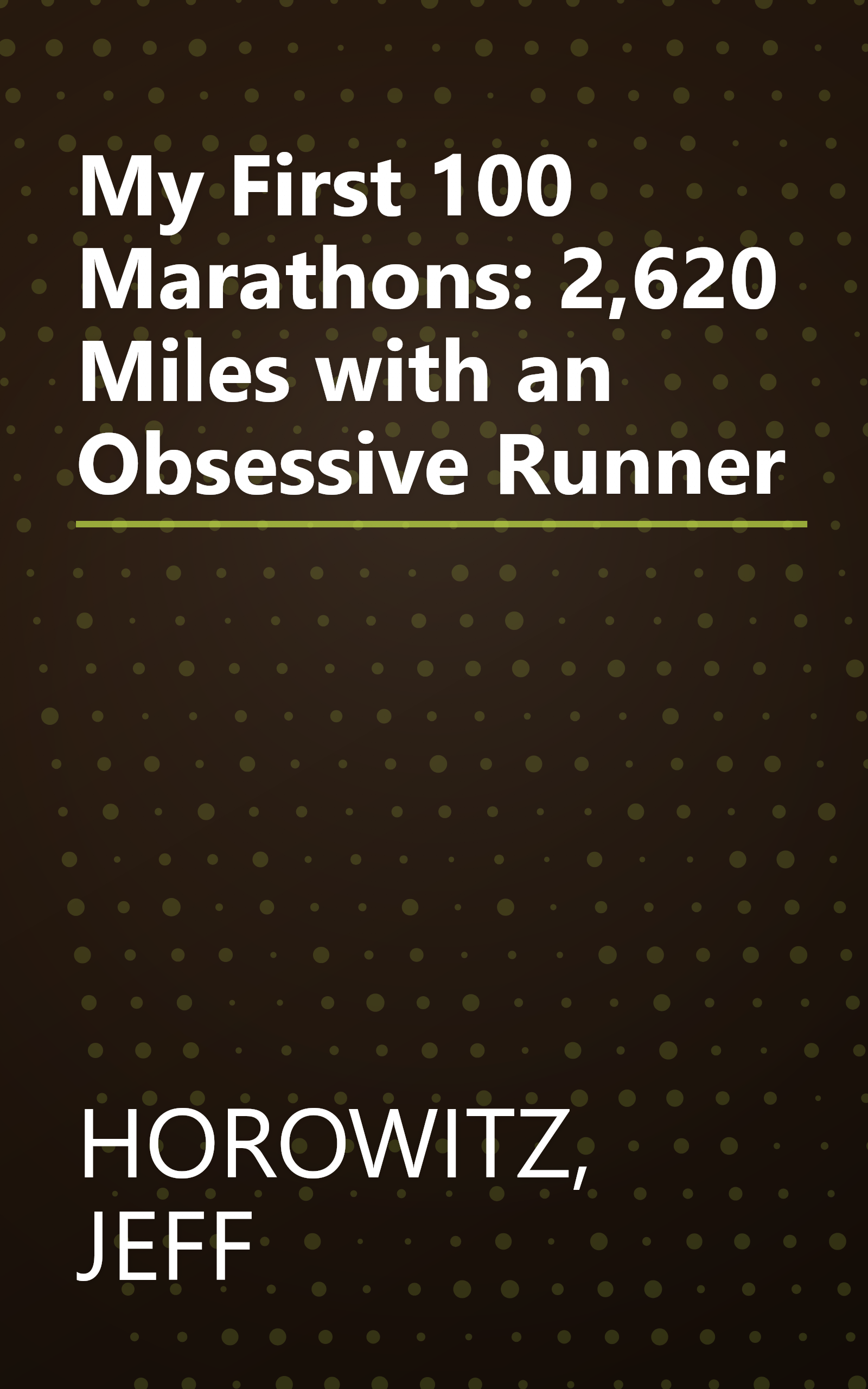 My First 100 Marathons: 2,620 Miles with an Obsessive Runner book cover