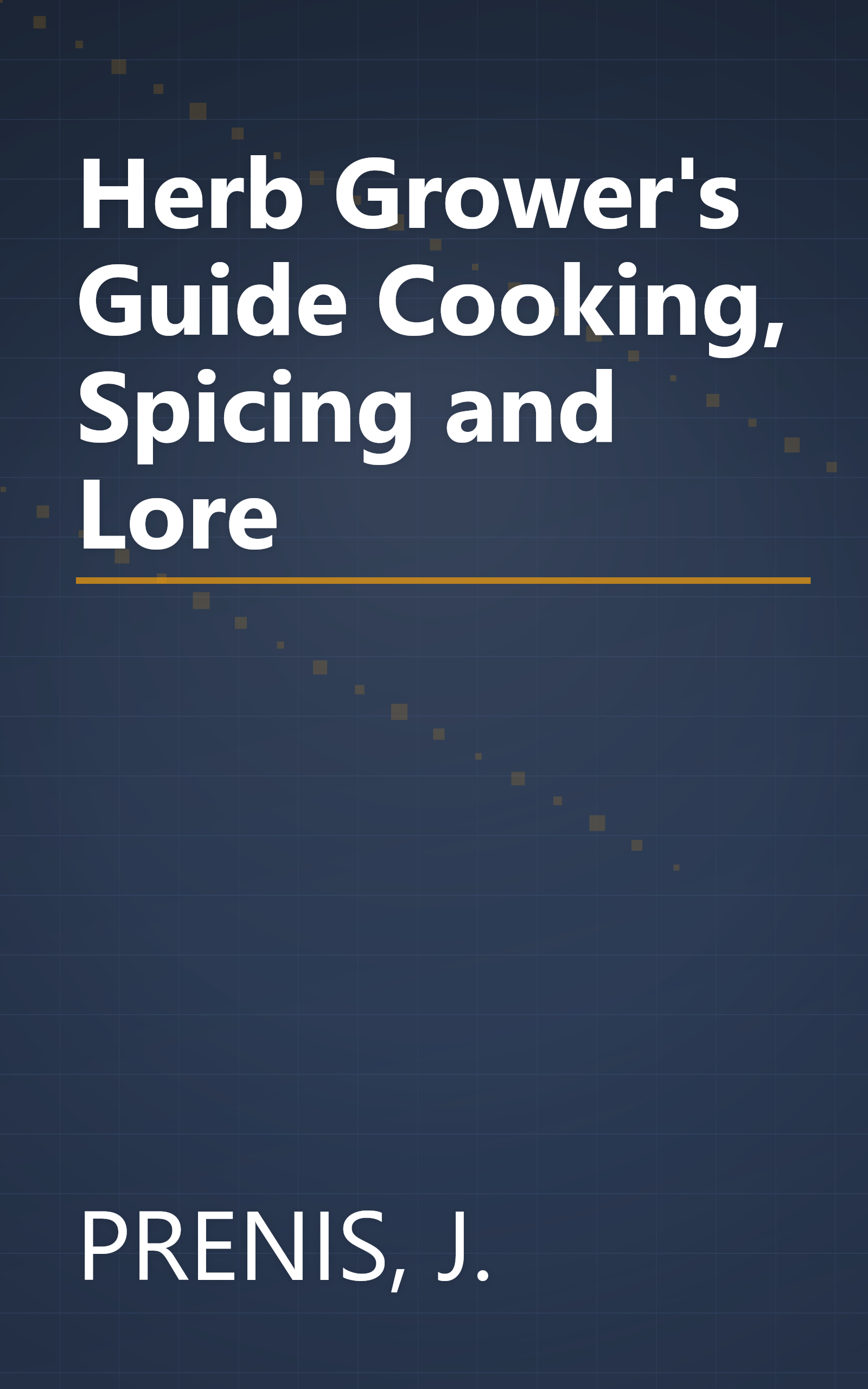 Herb Grower's Guide Cooking, Spicing and Lore book cover
