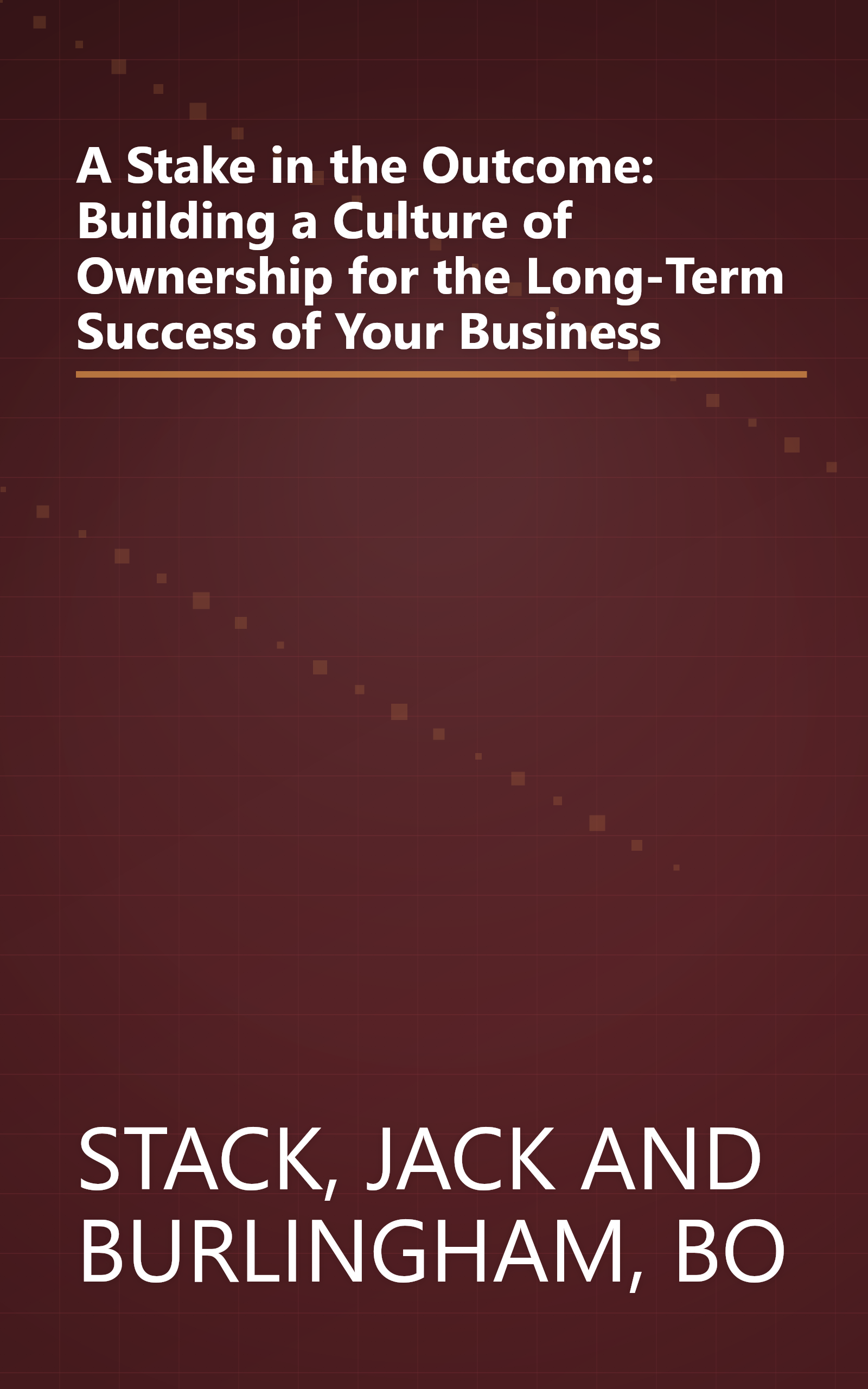 A Stake in the Outcome: Building a Culture of Ownership for the Long-Term Success of Your Business book cover