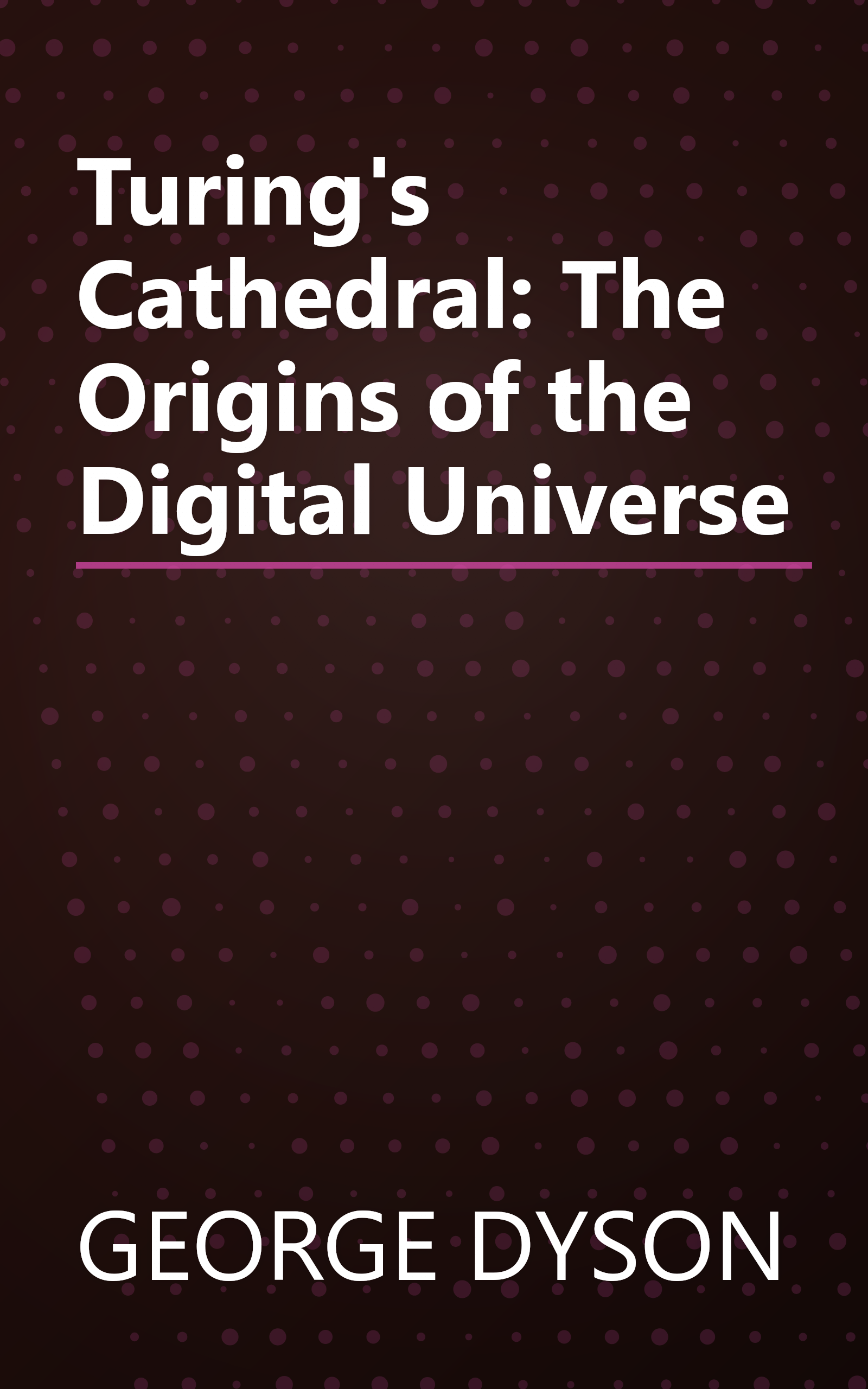 Turing's Cathedral: The Origins of the Digital Universe book cover