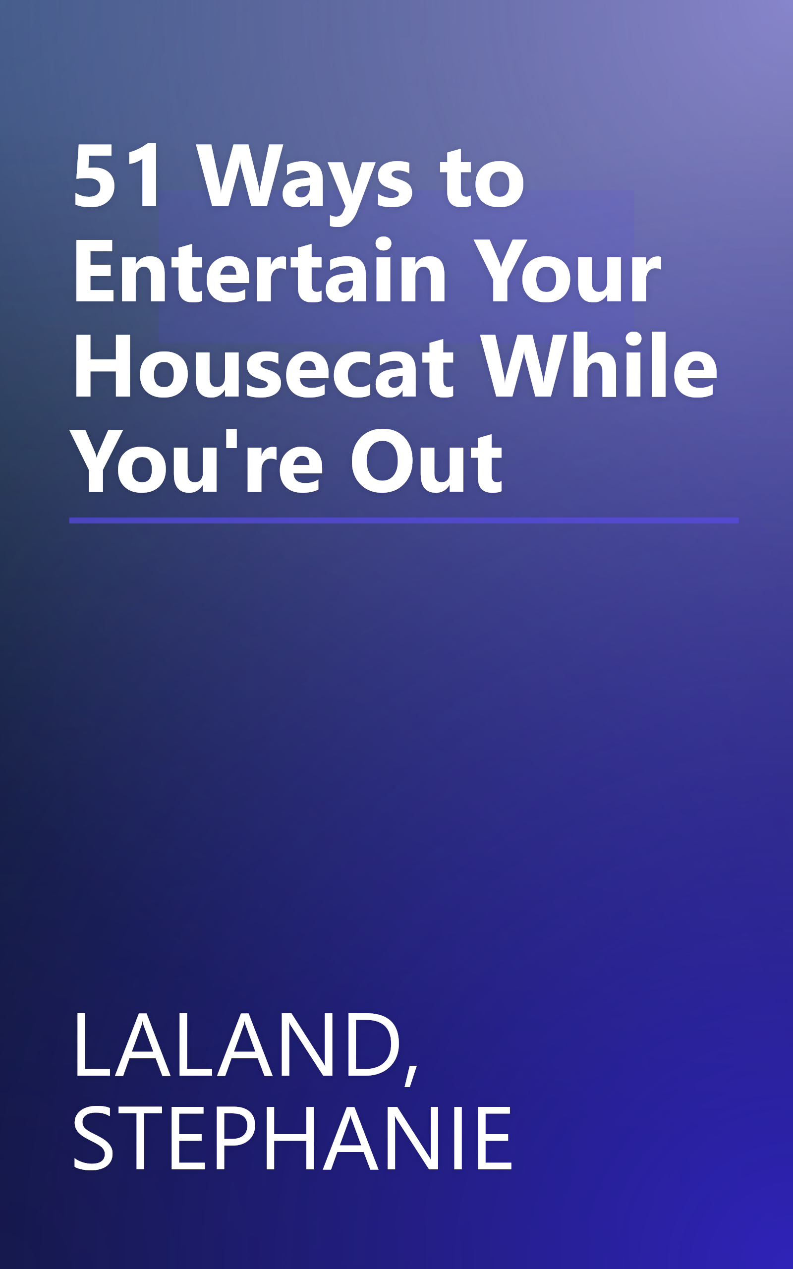 51 Ways to Entertain Your Housecat While You're Out book cover