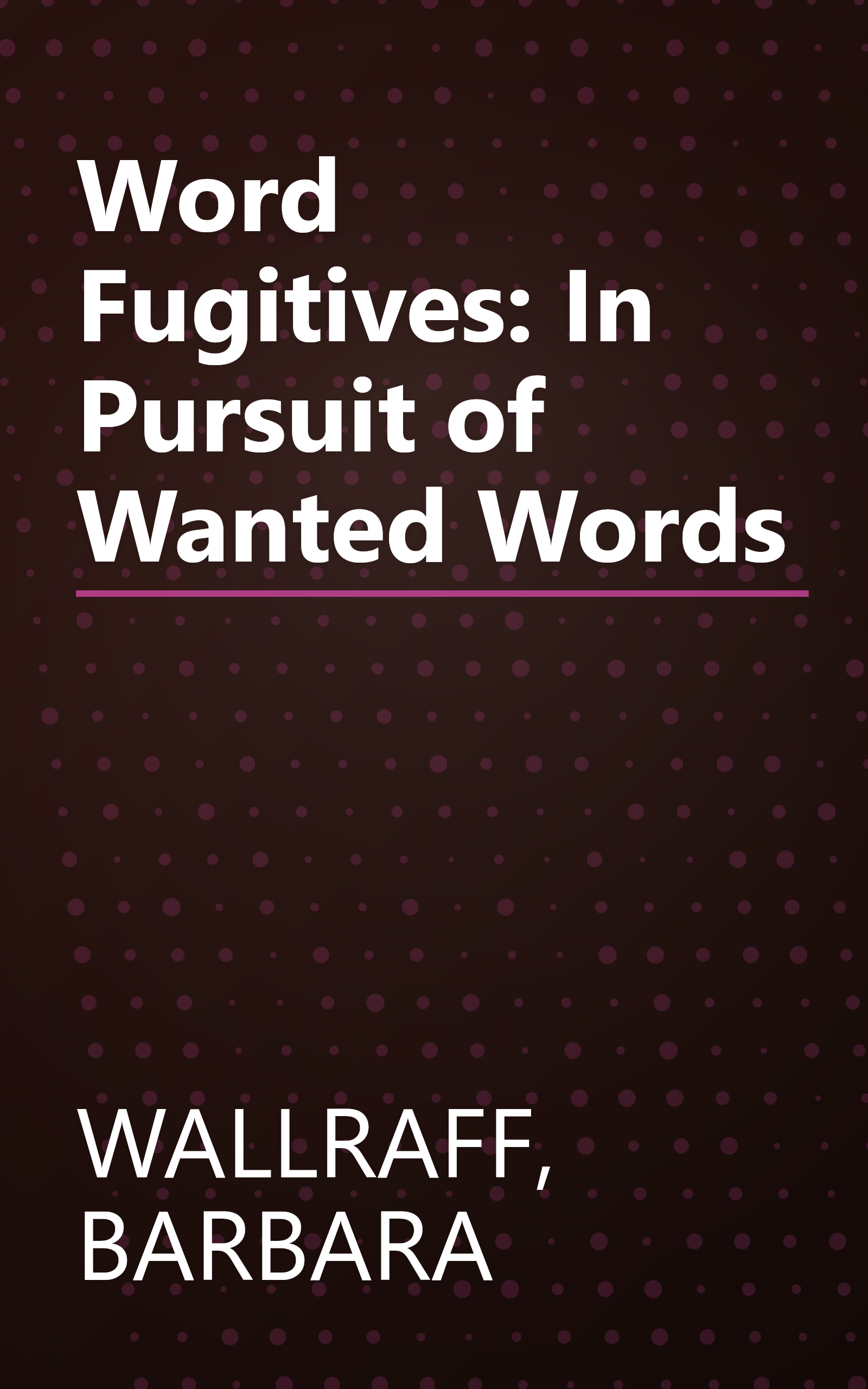 Word Fugitives: In Pursuit of Wanted Words book cover