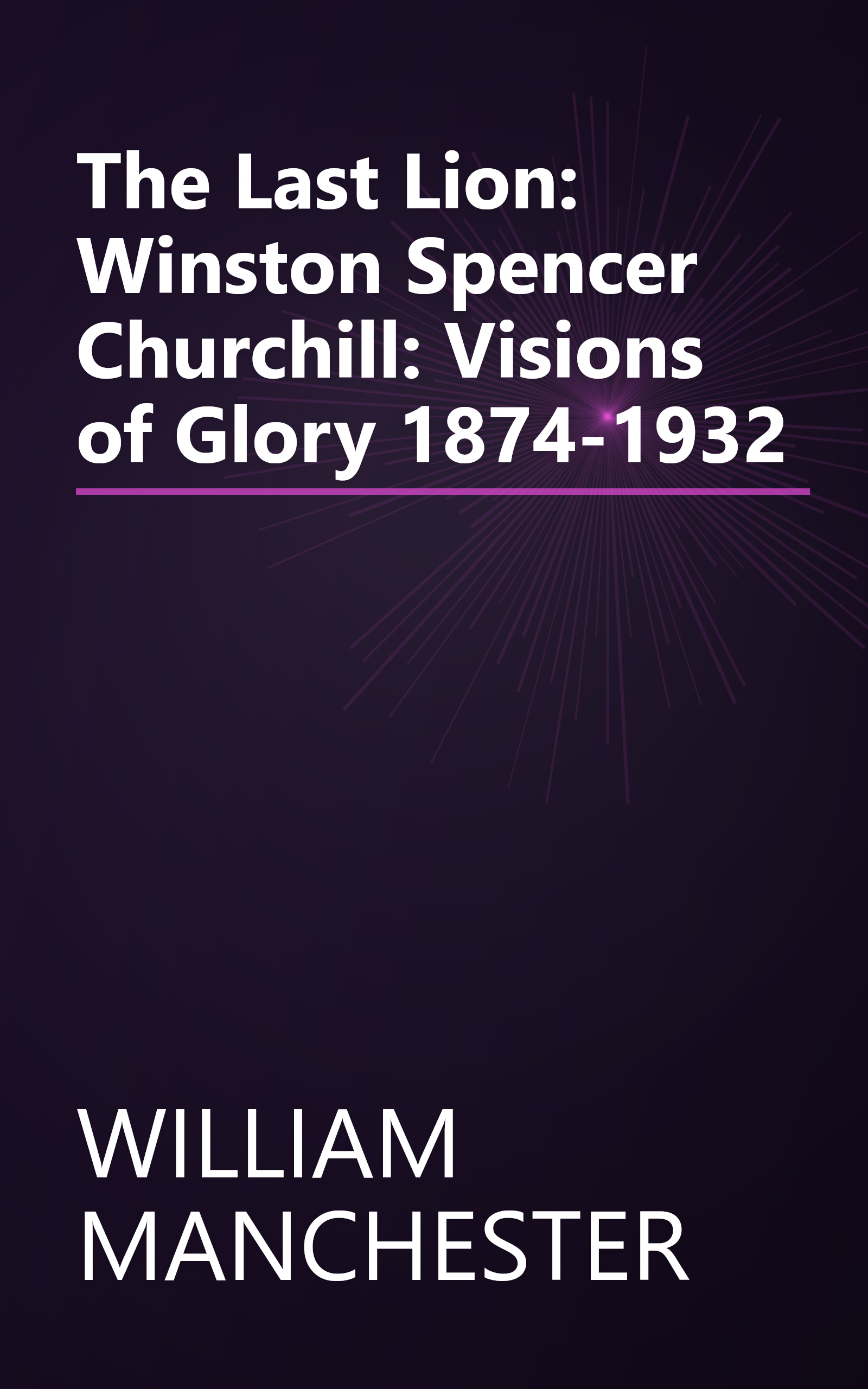 The Last Lion: Winston Spencer Churchill: Visions of Glory 1874-1932 book cover