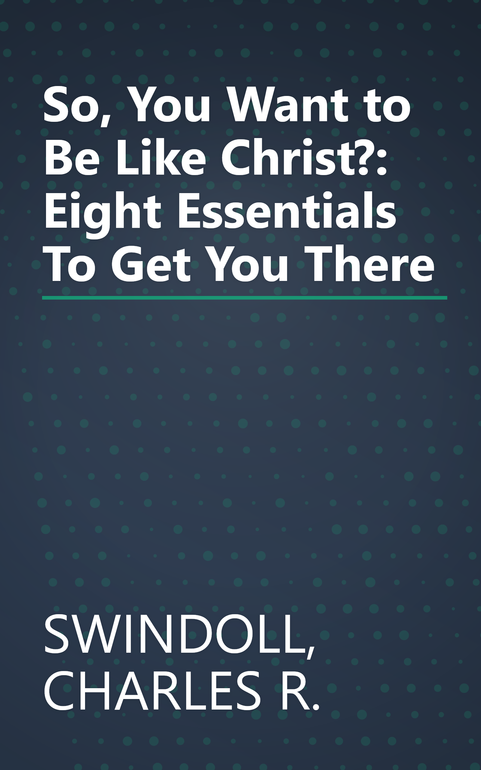 So, You Want to Be Like Christ?: Eight Essentials To Get You There book cover